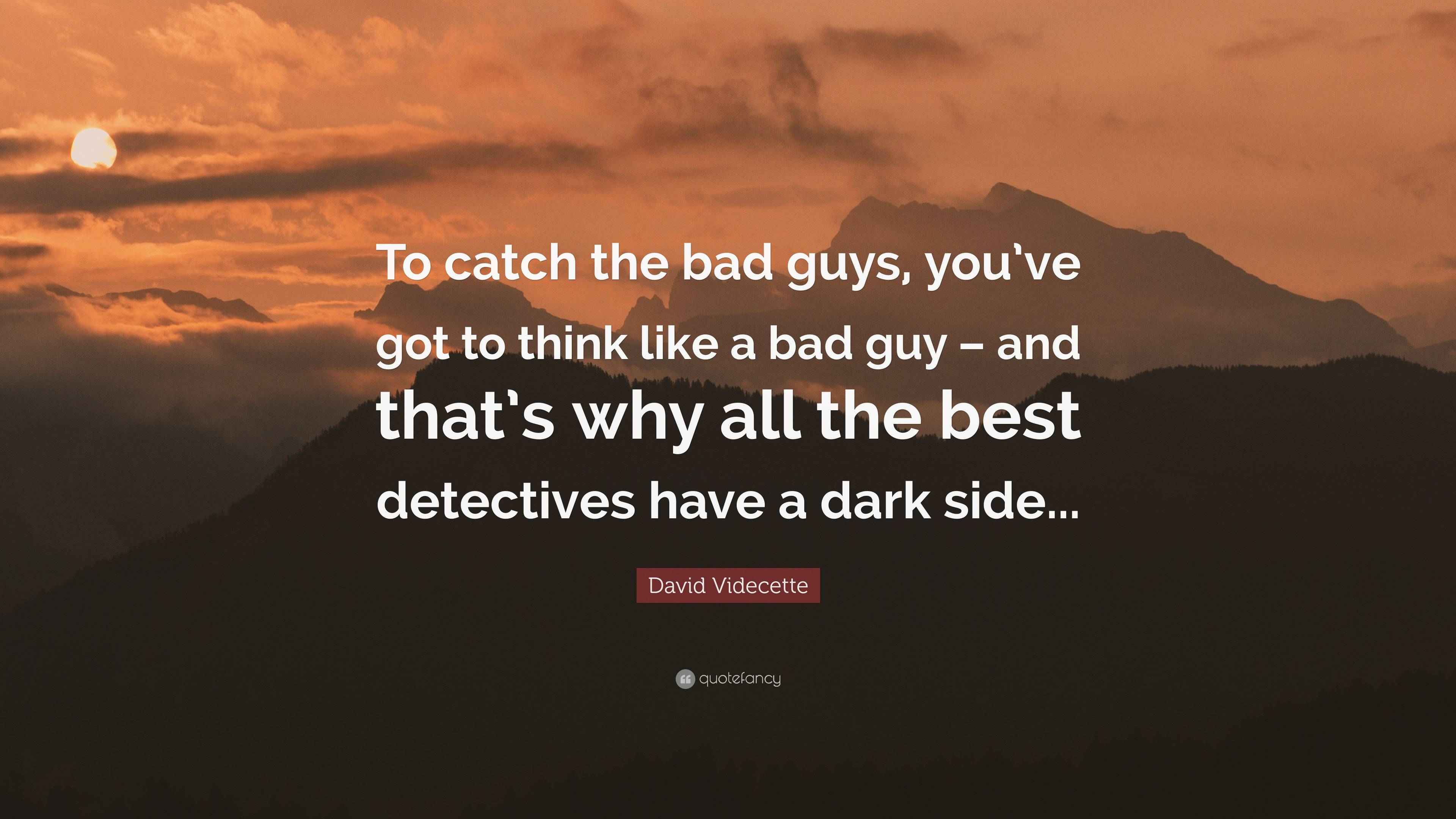 David Videcette Quote: “To catch the bad guys, you’ve got to think like ...