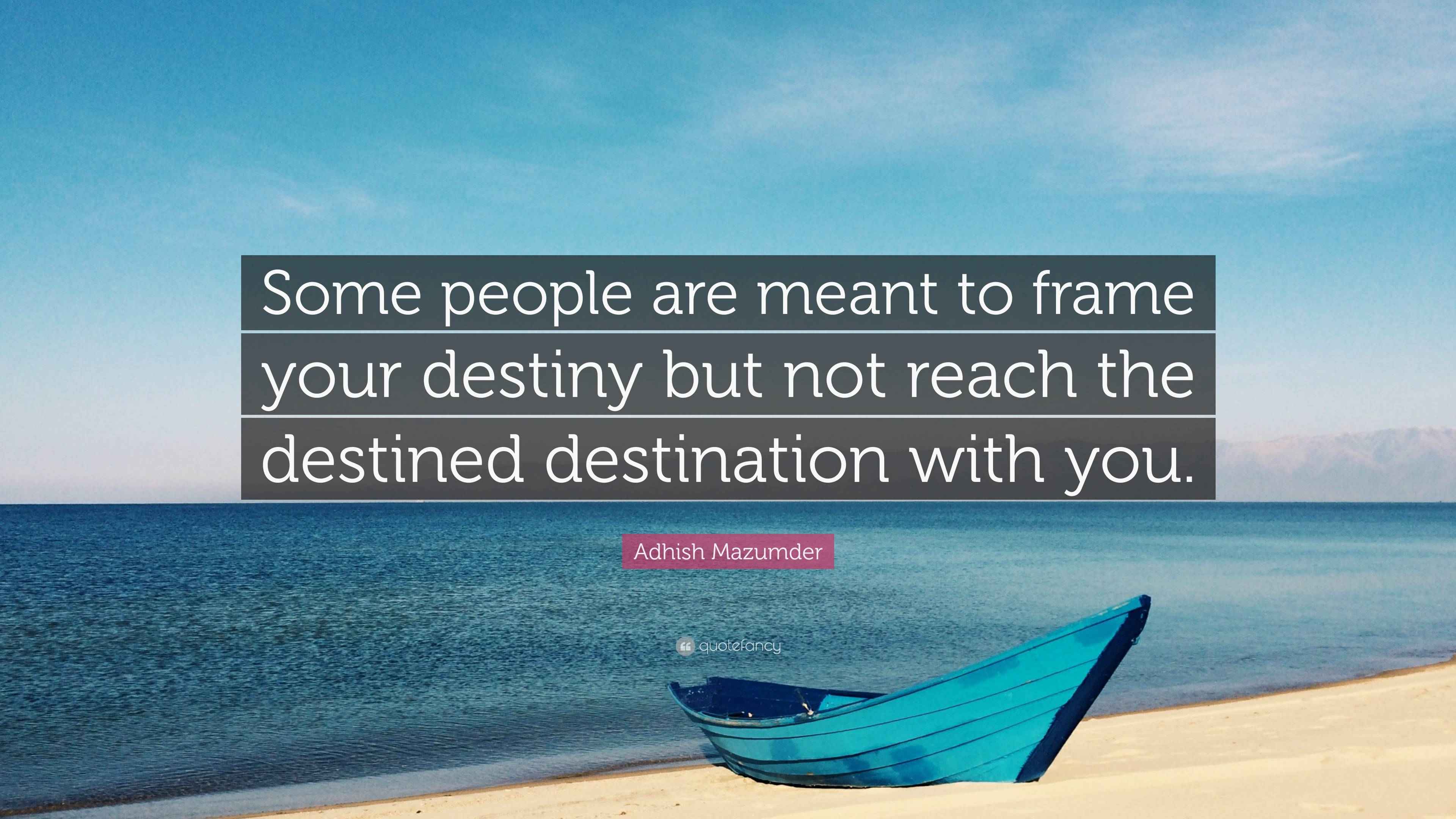 Adhish Mazumder Quote: “Some people are meant to frame your destiny but ...