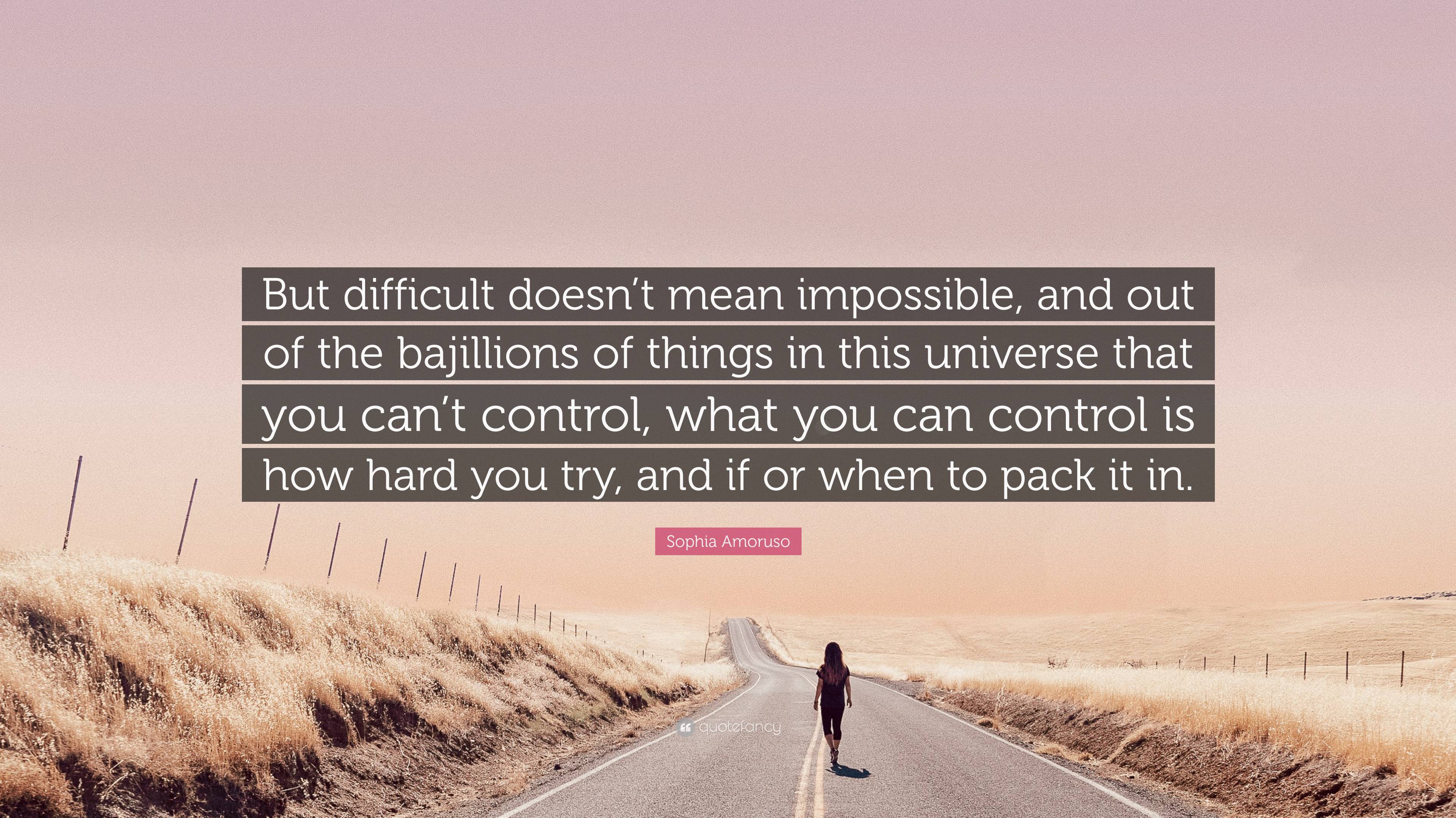 Sophia Amoruso Quote: “But difficult doesn’t mean impossible, and out of the bajillions of ...