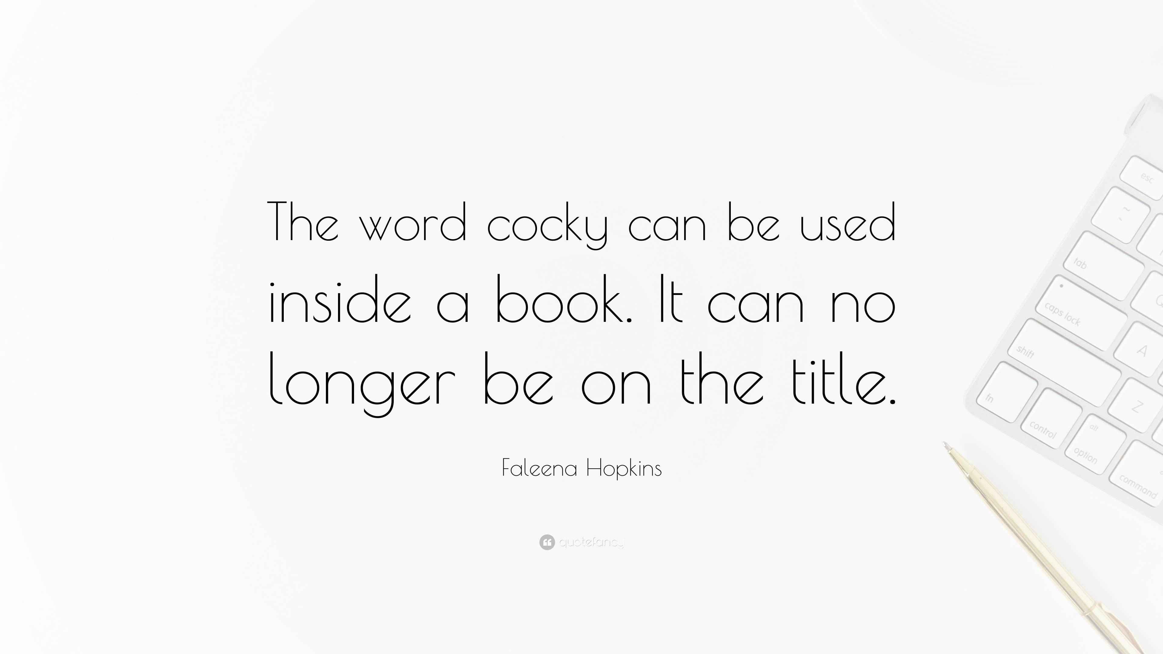 Faleena Hopkins Quote: “The word cocky can be used inside a book. It ...