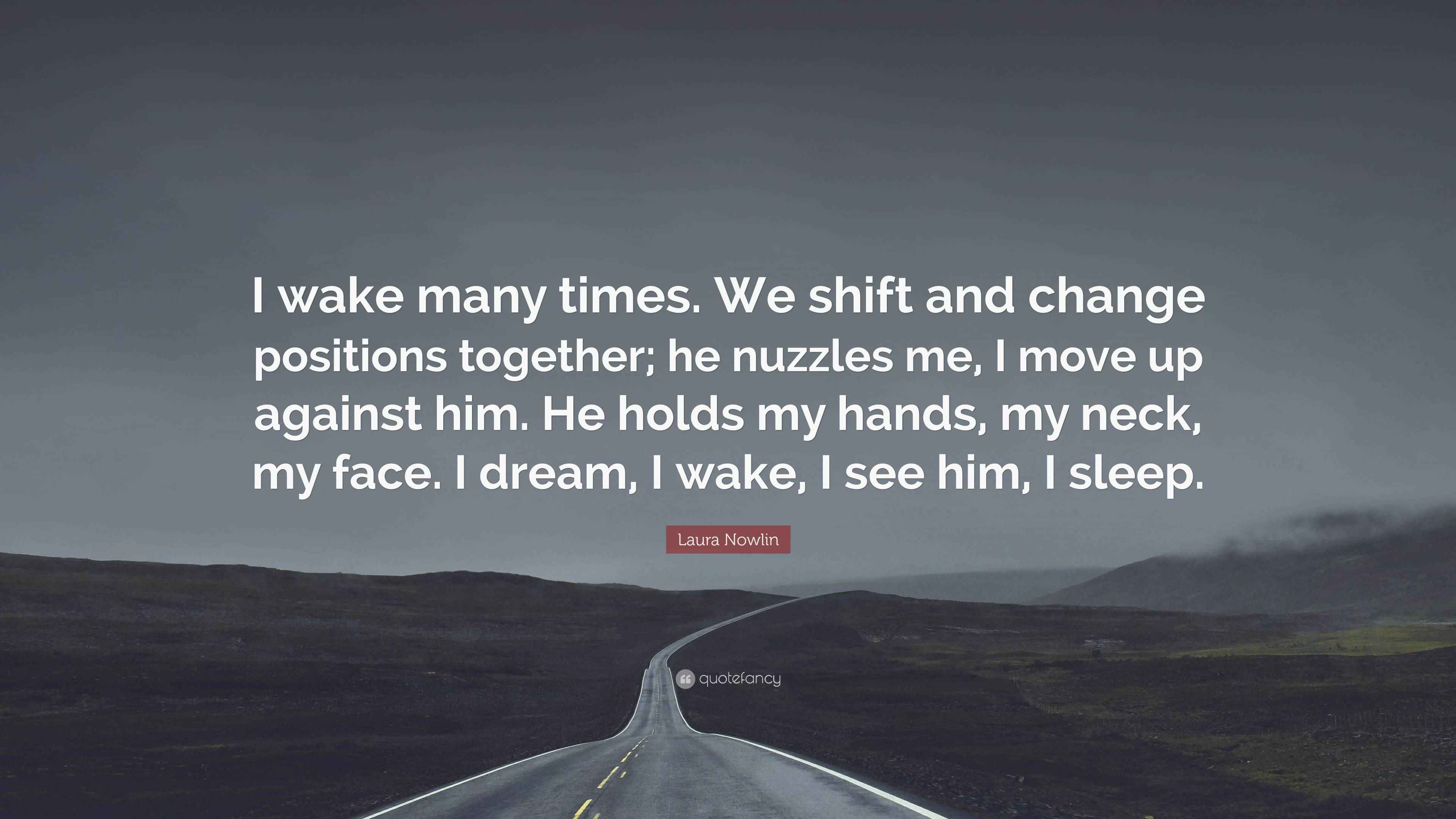 Laura Nowlin Quote: “I wake many times. We shift and change positions ...