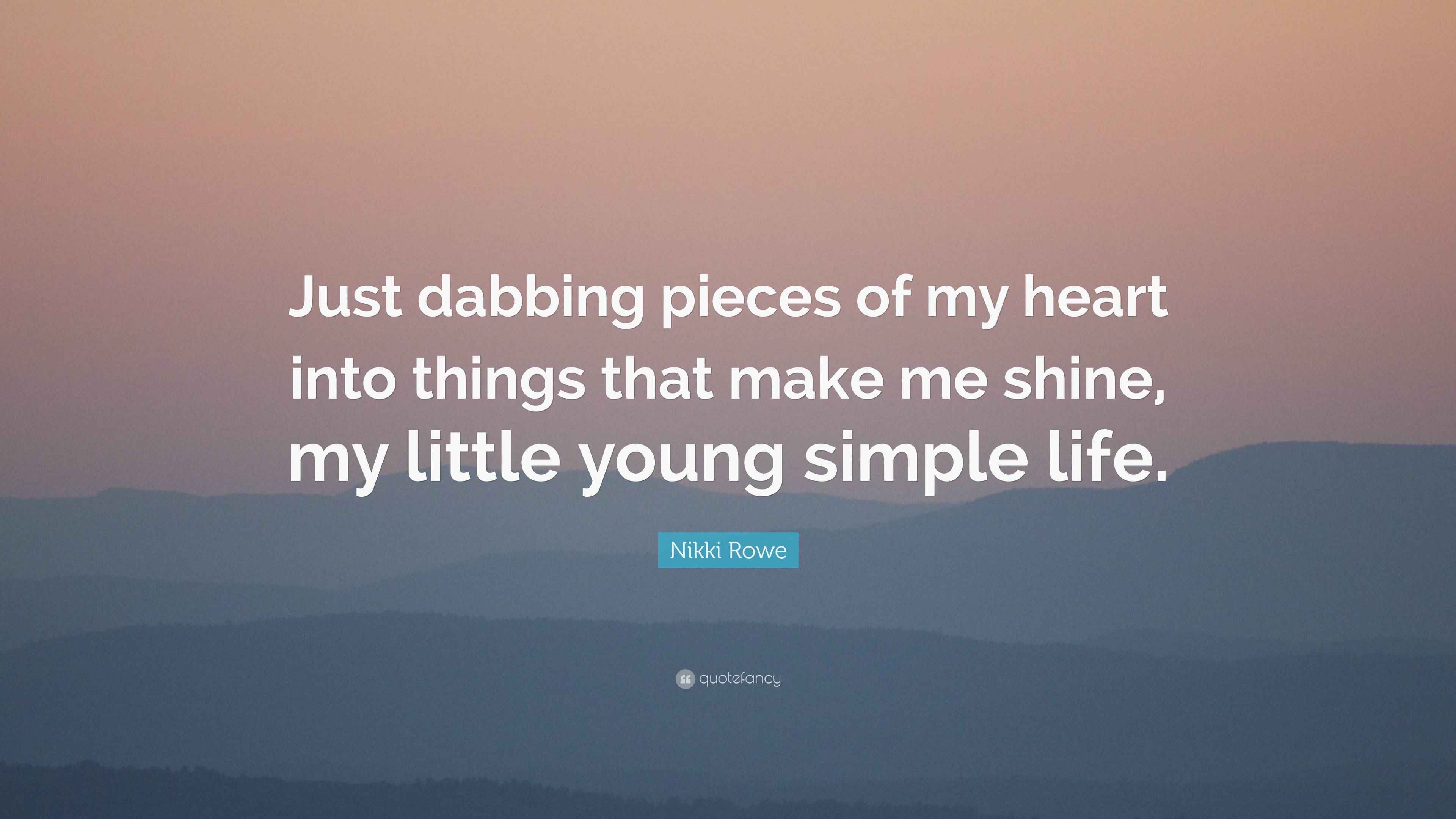Nikki Rowe Quote: “Just dabbing pieces of my heart into things that ...