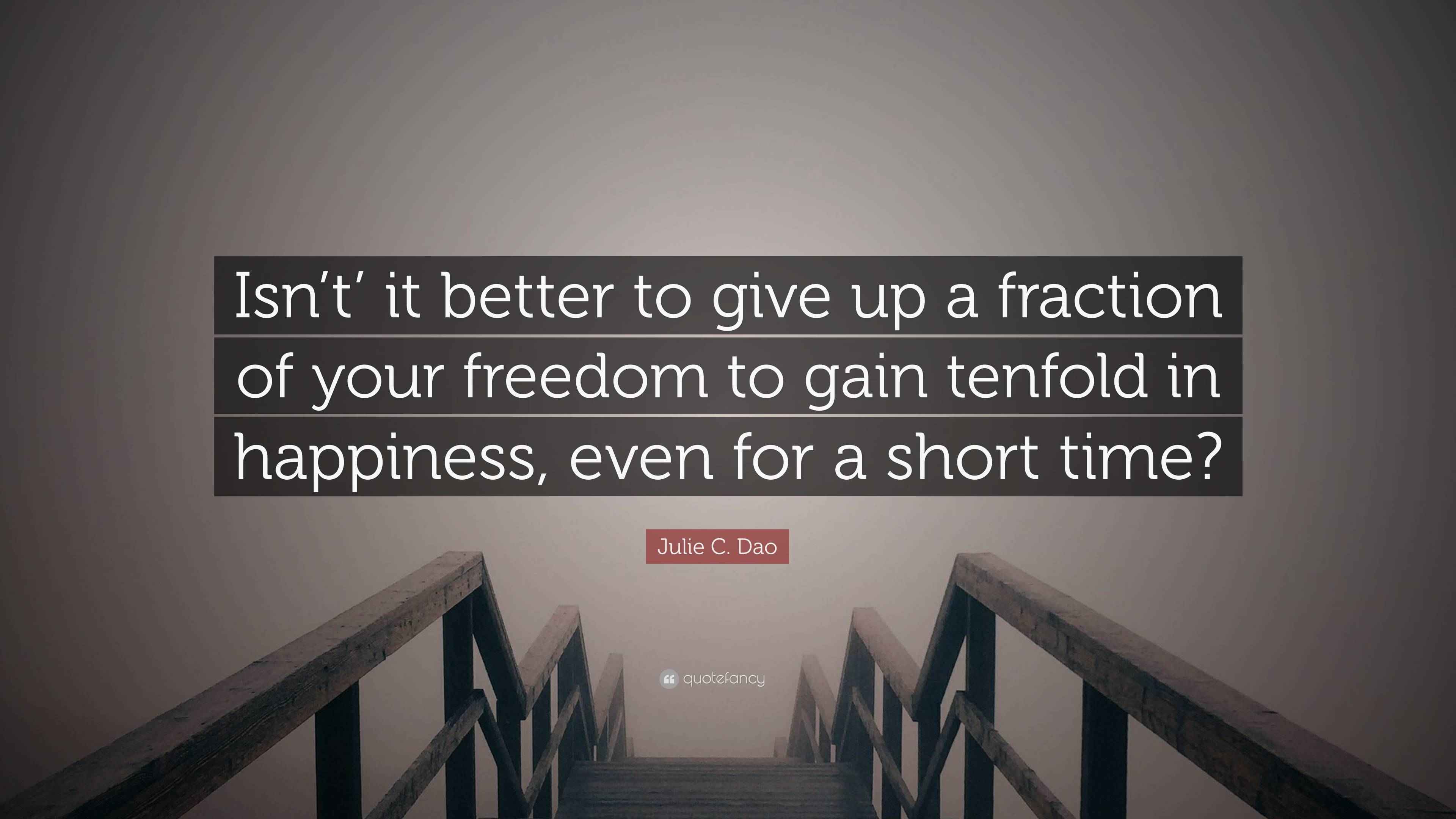 Julie C. Dao Quote: “Isn’t’ it better to give up a fraction of your ...