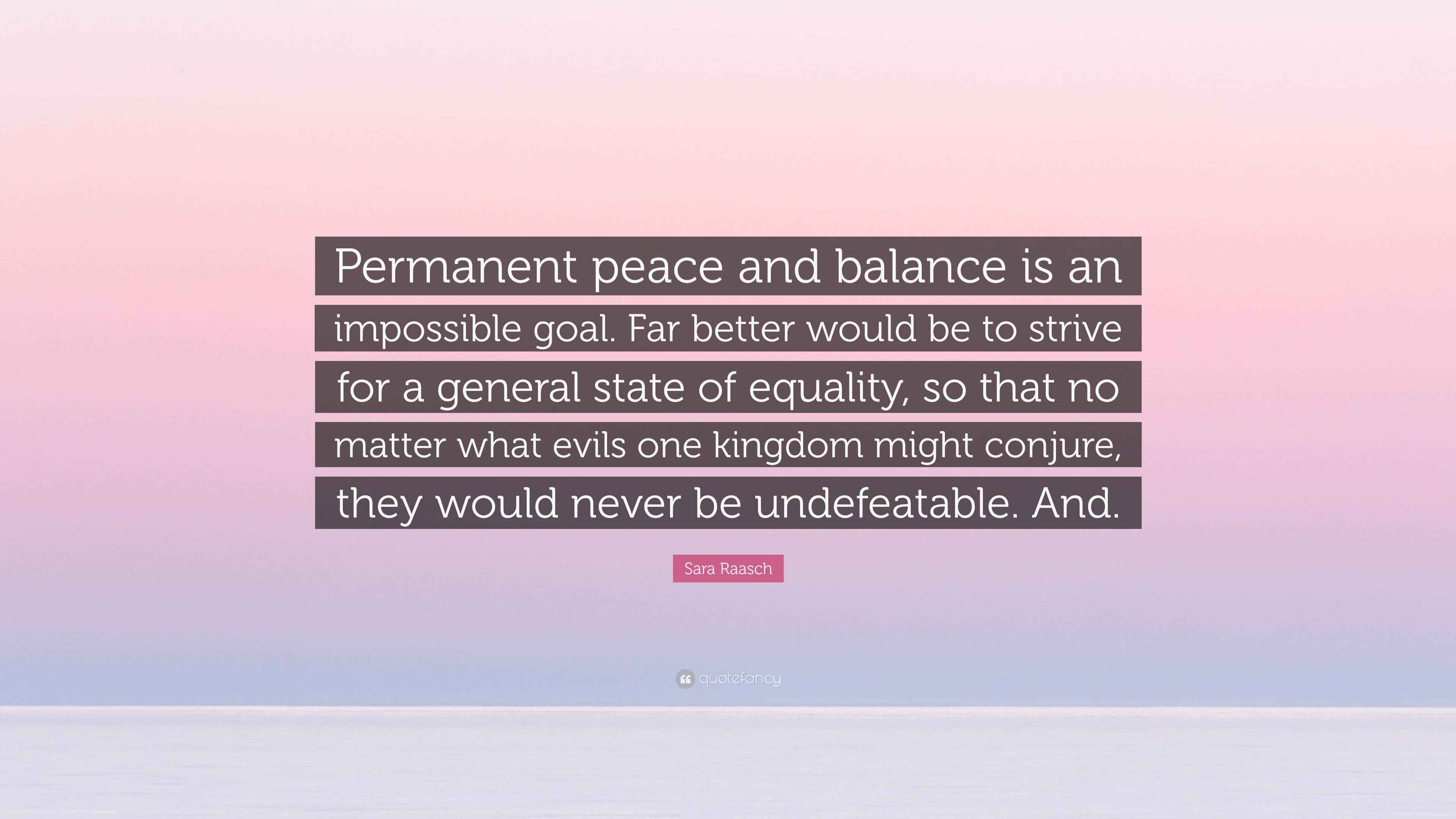 Sara Raasch Quote: “Permanent peace and balance is an impossible goal ...