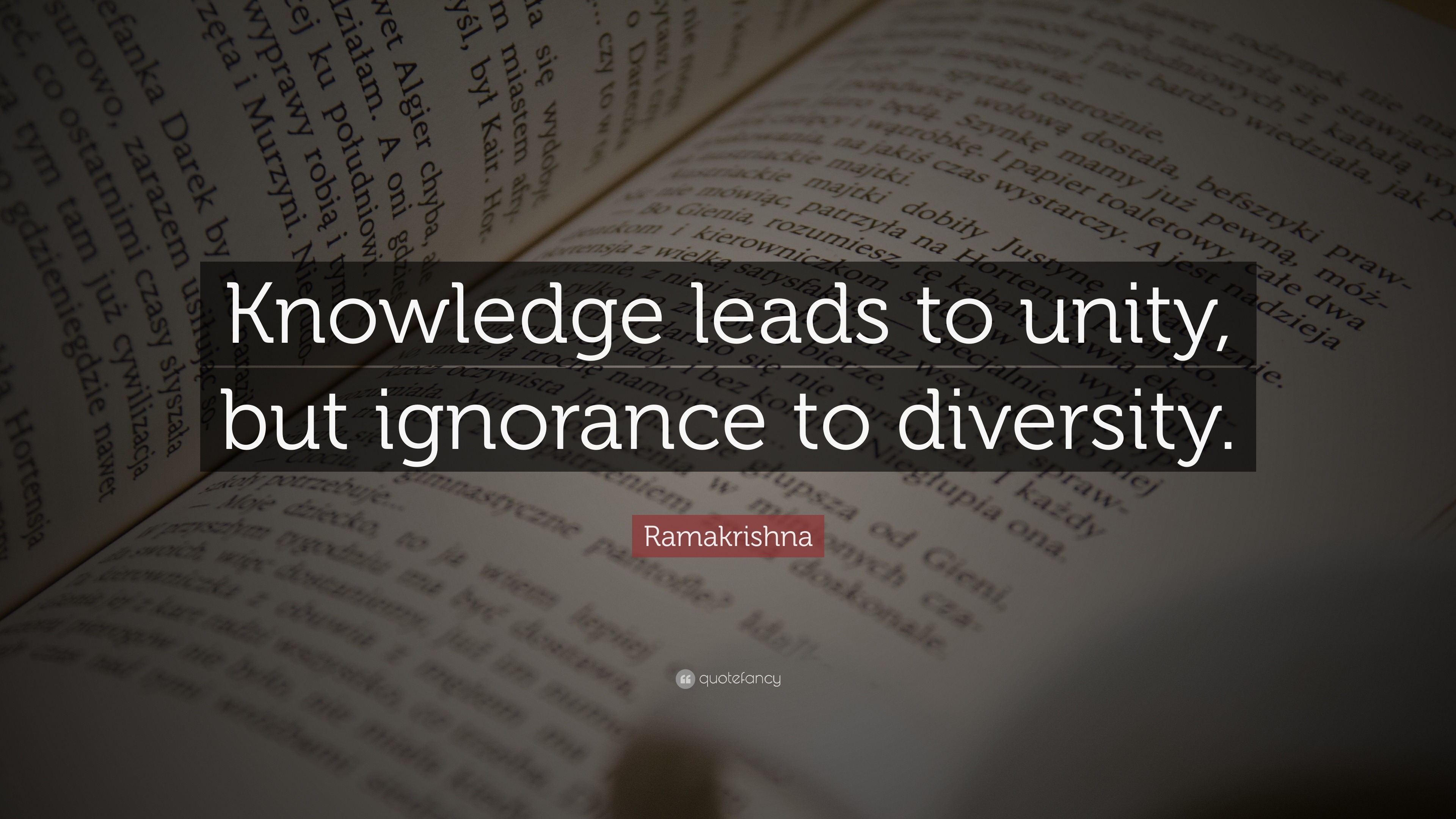 Ramakrishna Quote: “Knowledge leads to unity, but ignorance to diversity.”