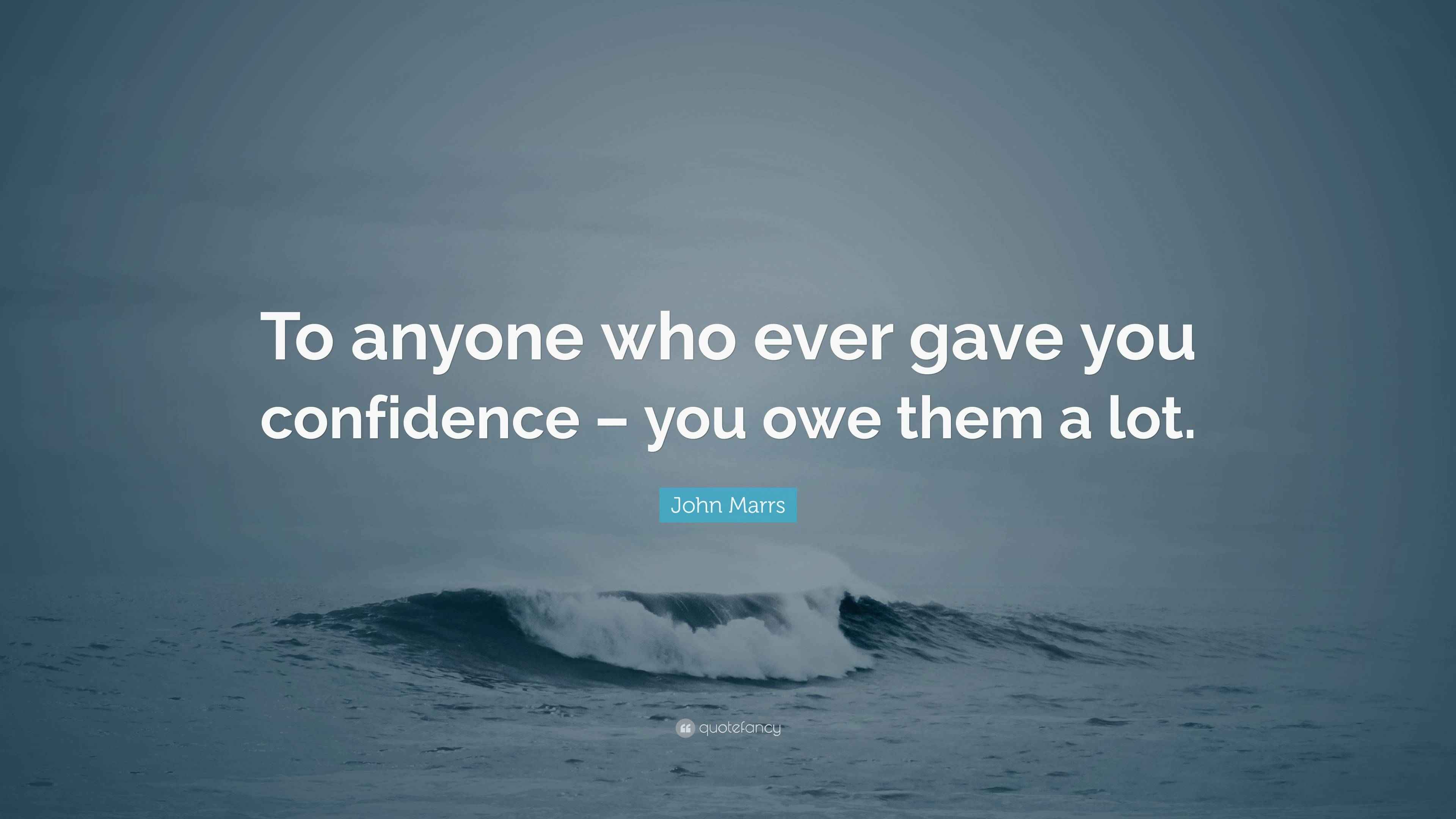 John Marrs Quote: “To anyone who ever gave you confidence – you owe ...