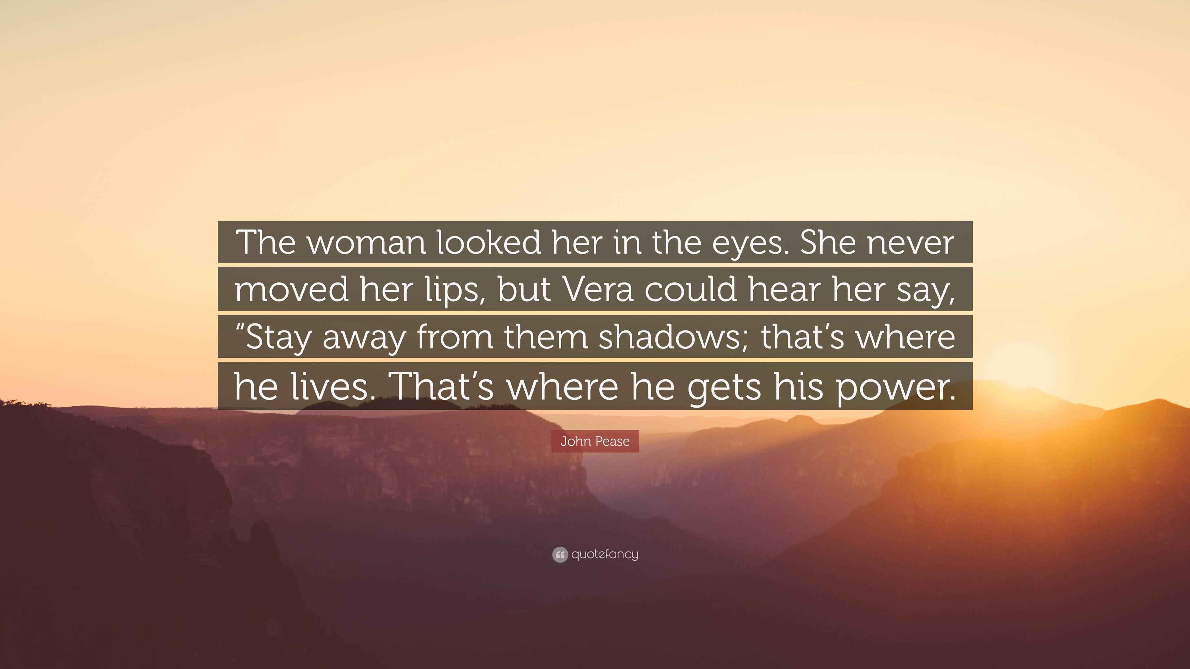 John Pease Quote: “The woman looked her in the eyes. She never moved ...