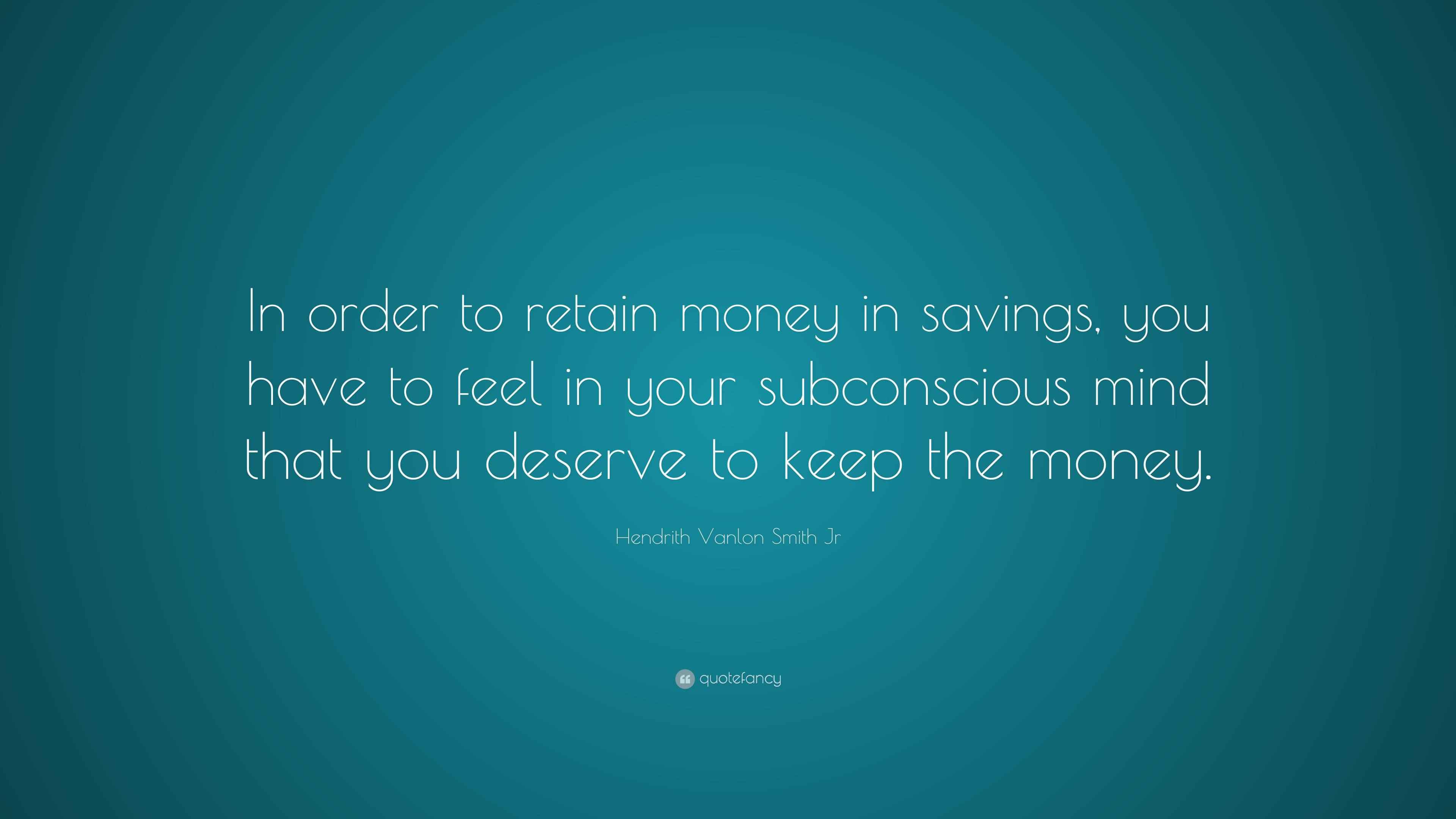 Hendrith Vanlon Smith Jr Quote: “In order to retain money in savings ...