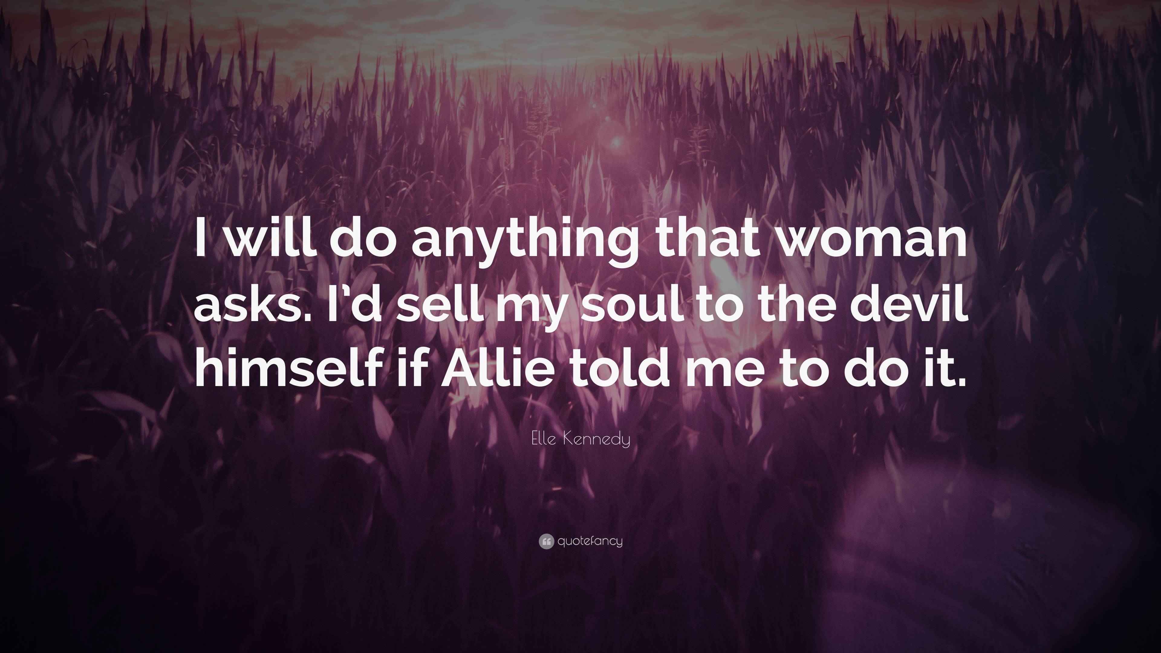 Elle Kennedy Quote: “I will do anything that woman asks. I’d sell my ...
