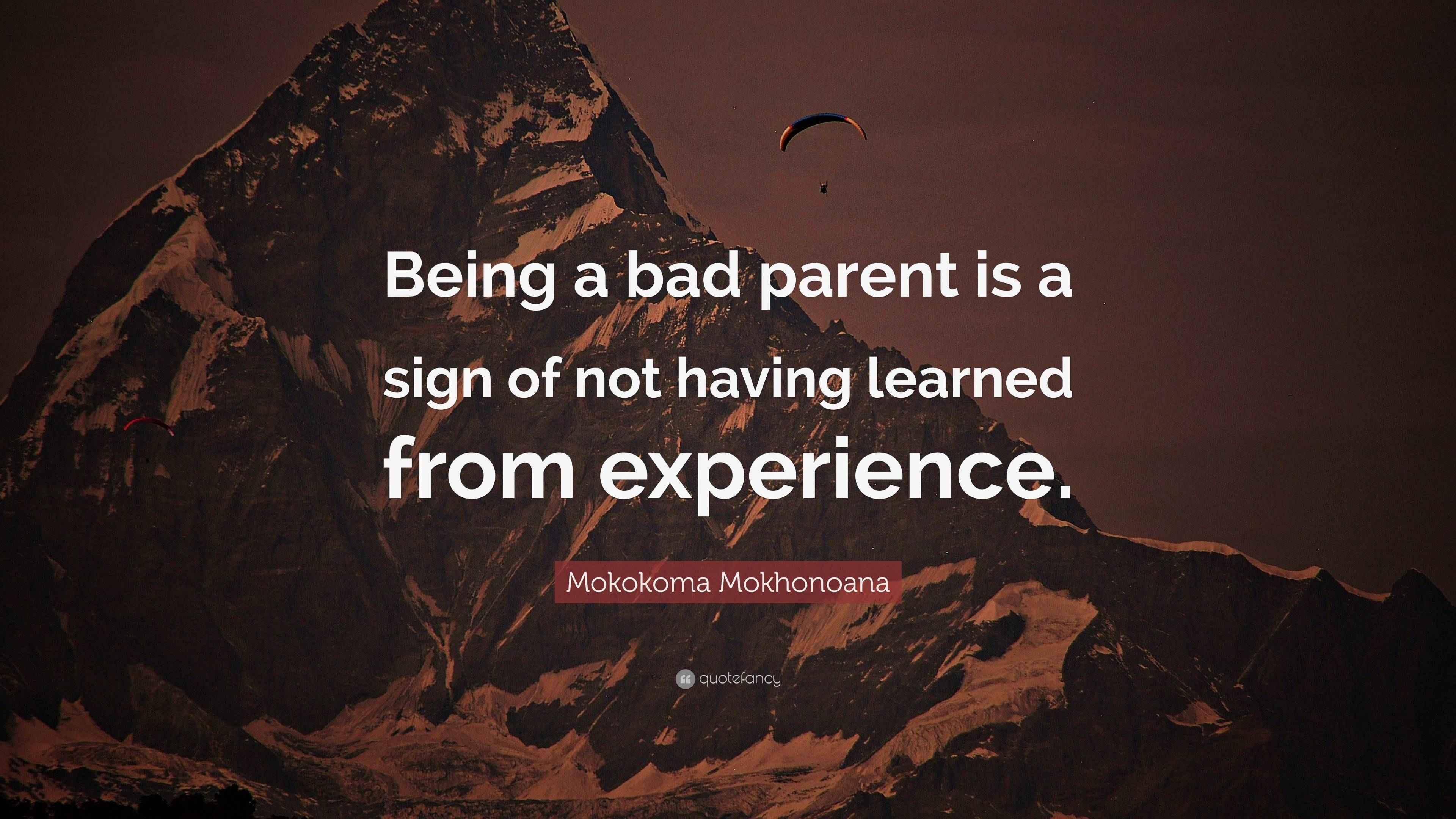 Mokokoma Mokhonoana Quote: “Being a bad parent is a sign of not having ...