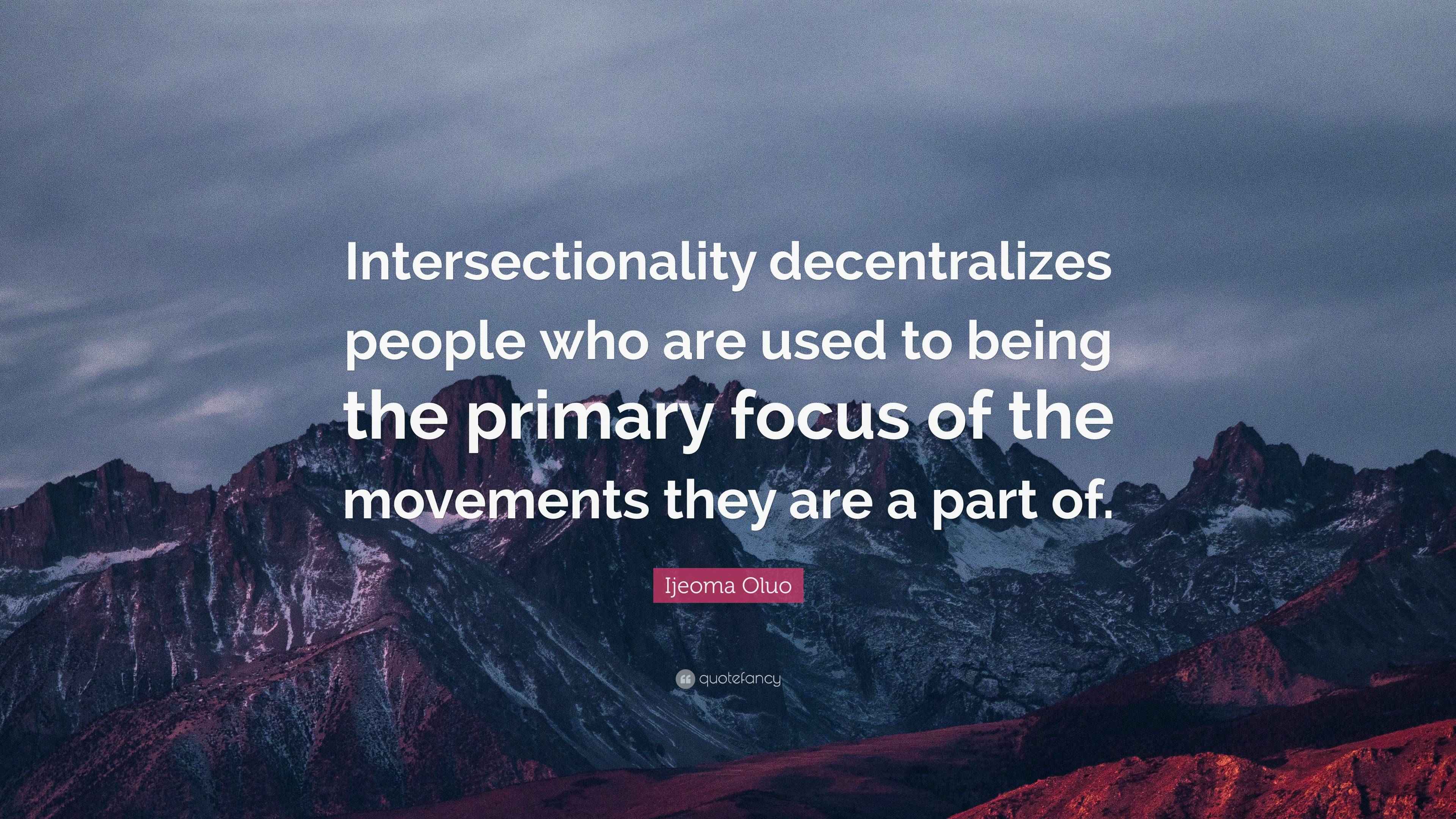 Ijeoma Oluo Quote: “Intersectionality decentralizes people who are used ...
