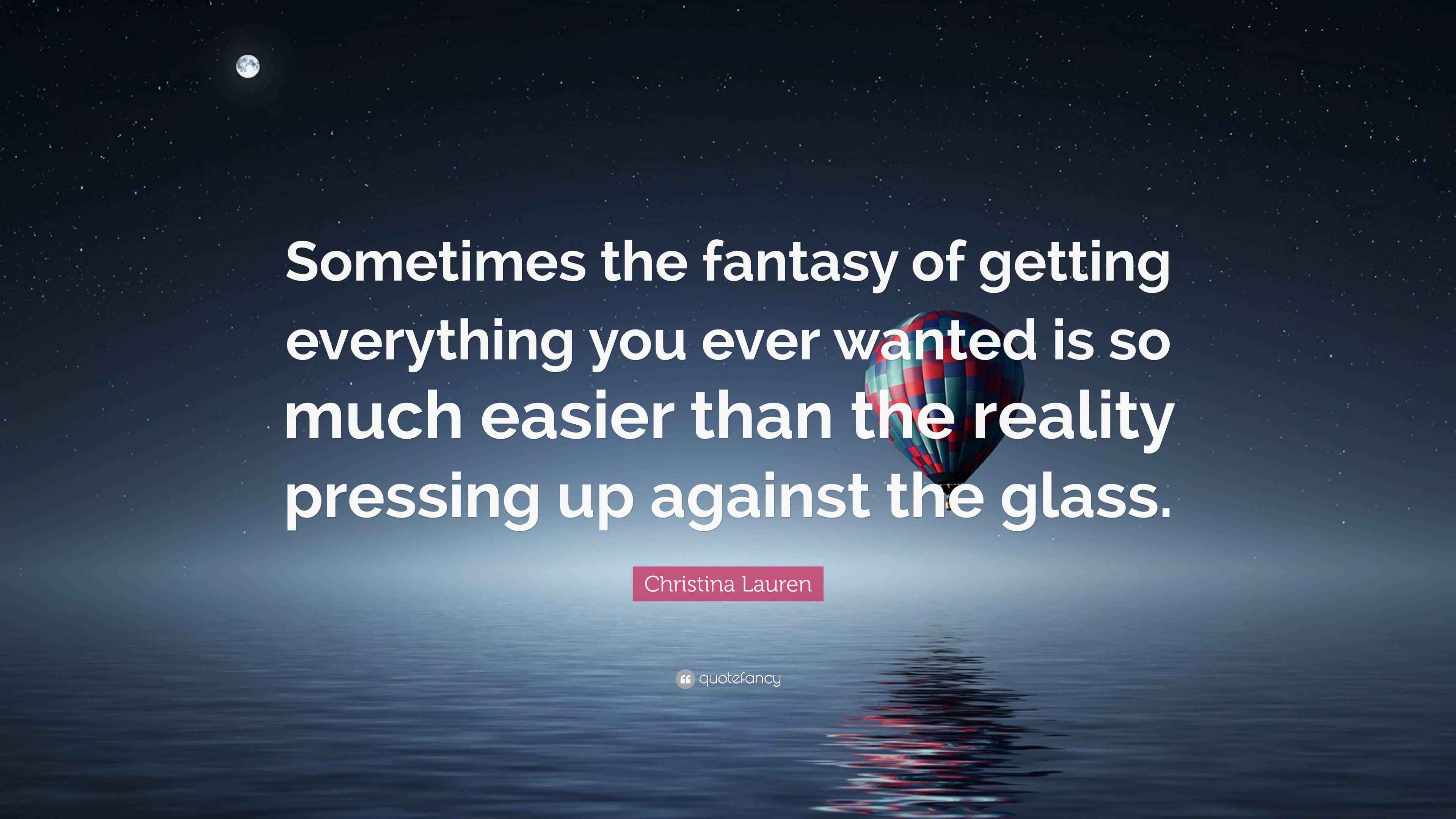 Christina Lauren Quote: “Sometimes the fantasy of getting everything ...