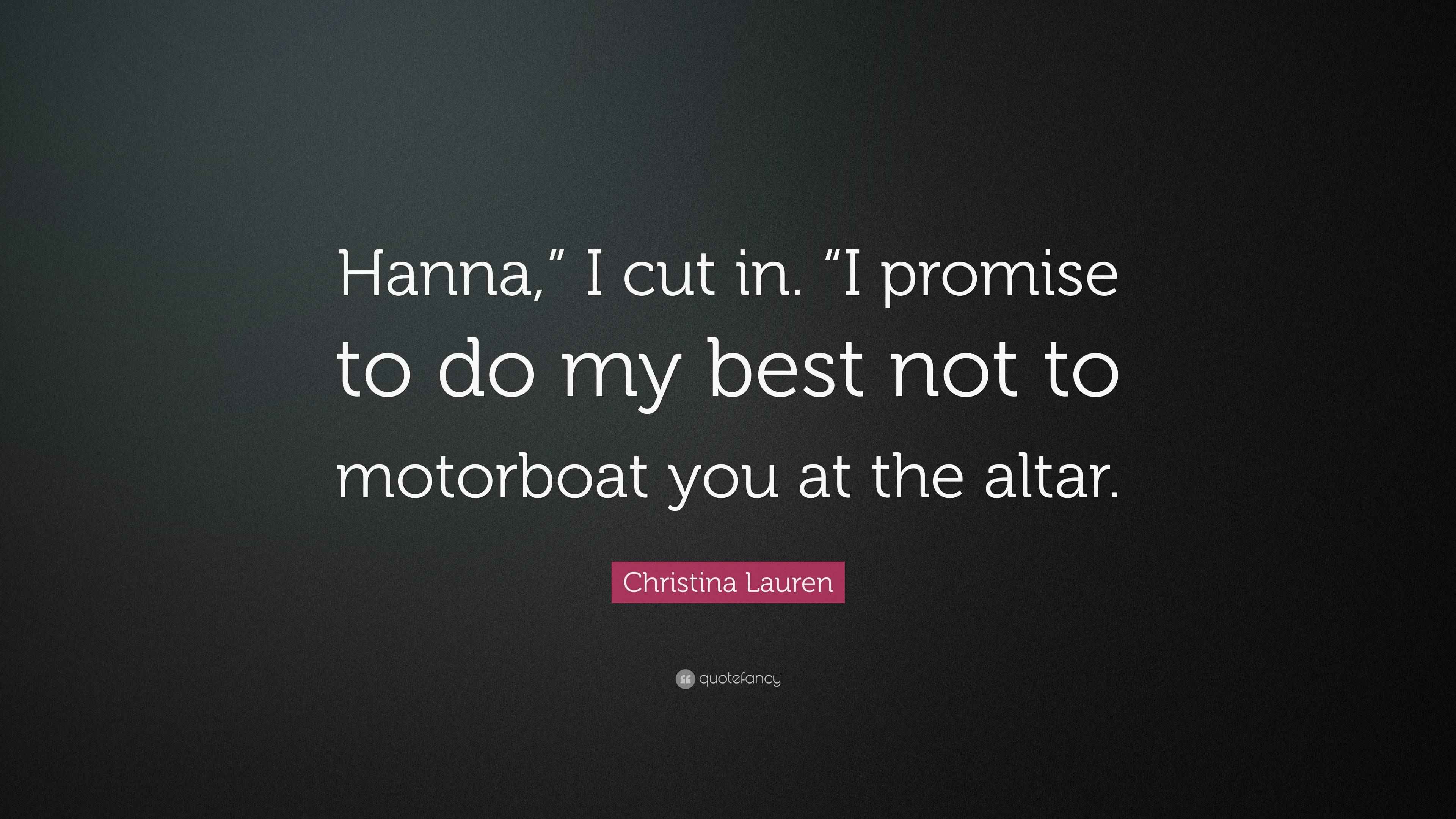 Christina Lauren Quote: “Hanna,” I cut in. “I promise to do my best not ...