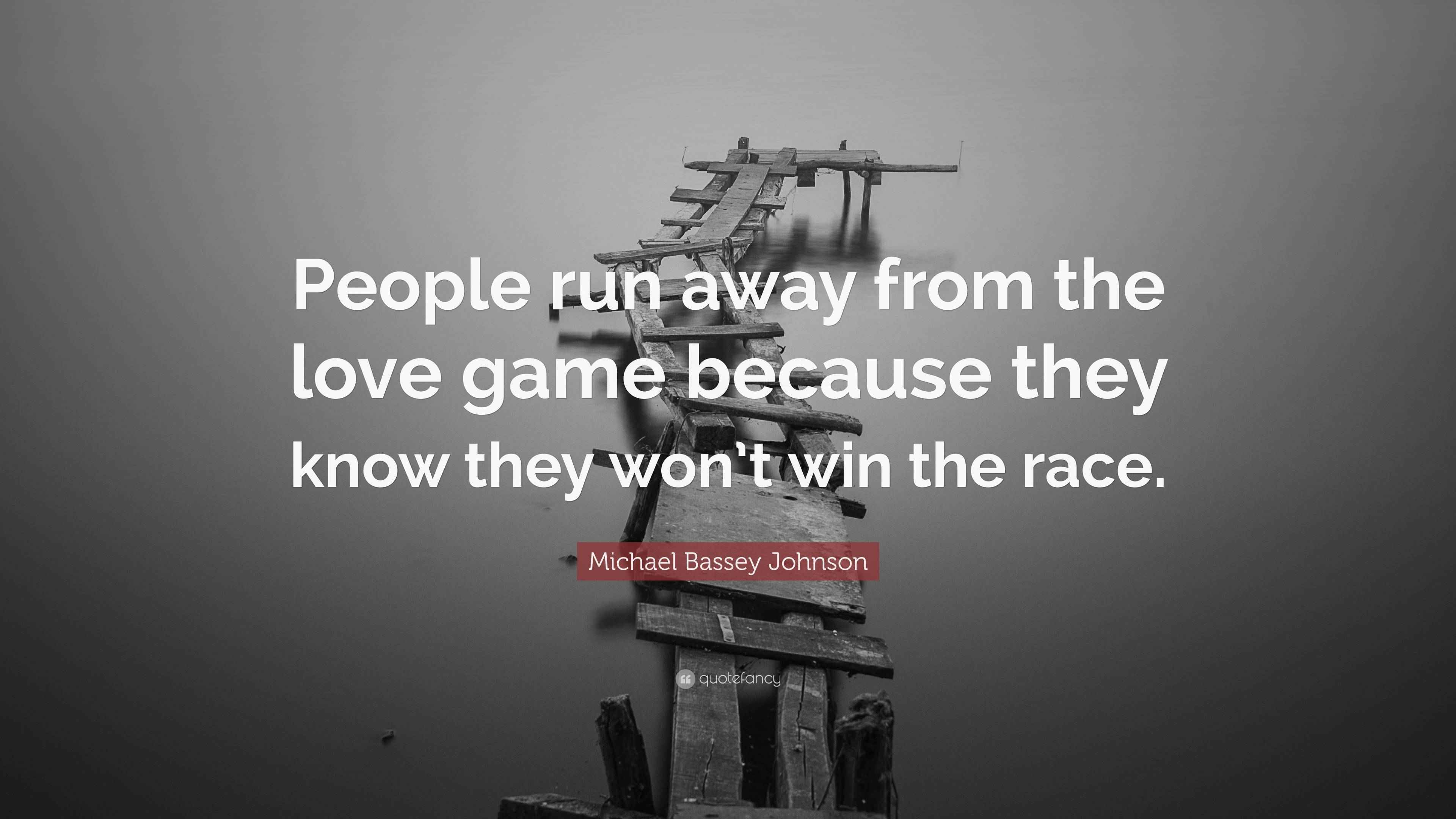 Michael Bassey Johnson Quote: “People run away from the love game ...