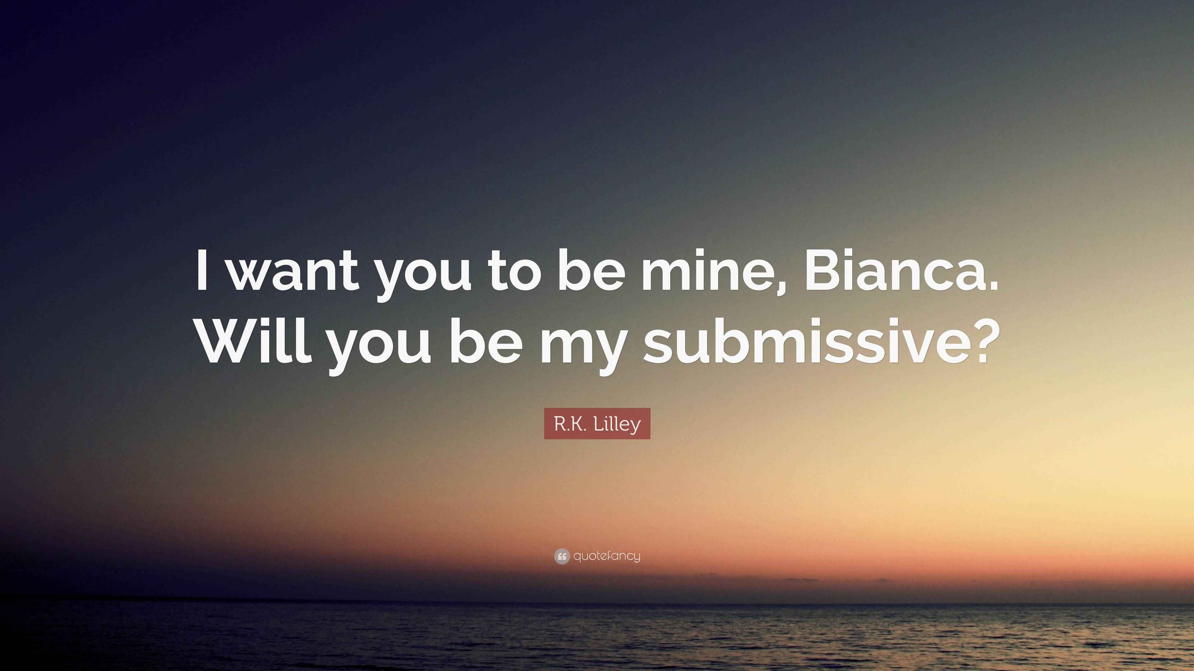 R.K. Lilley Quote: “I want you to be mine, Bianca. Will you be my ...