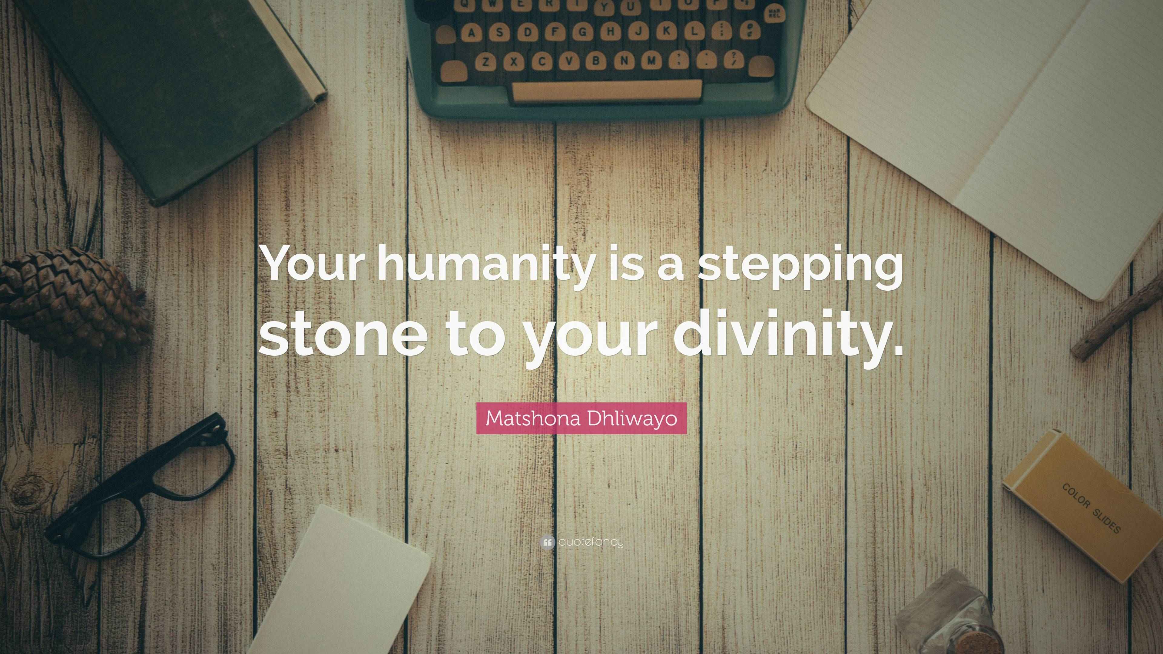Matshona Dhliwayo Quote: “Your humanity is a stepping stone to your ...