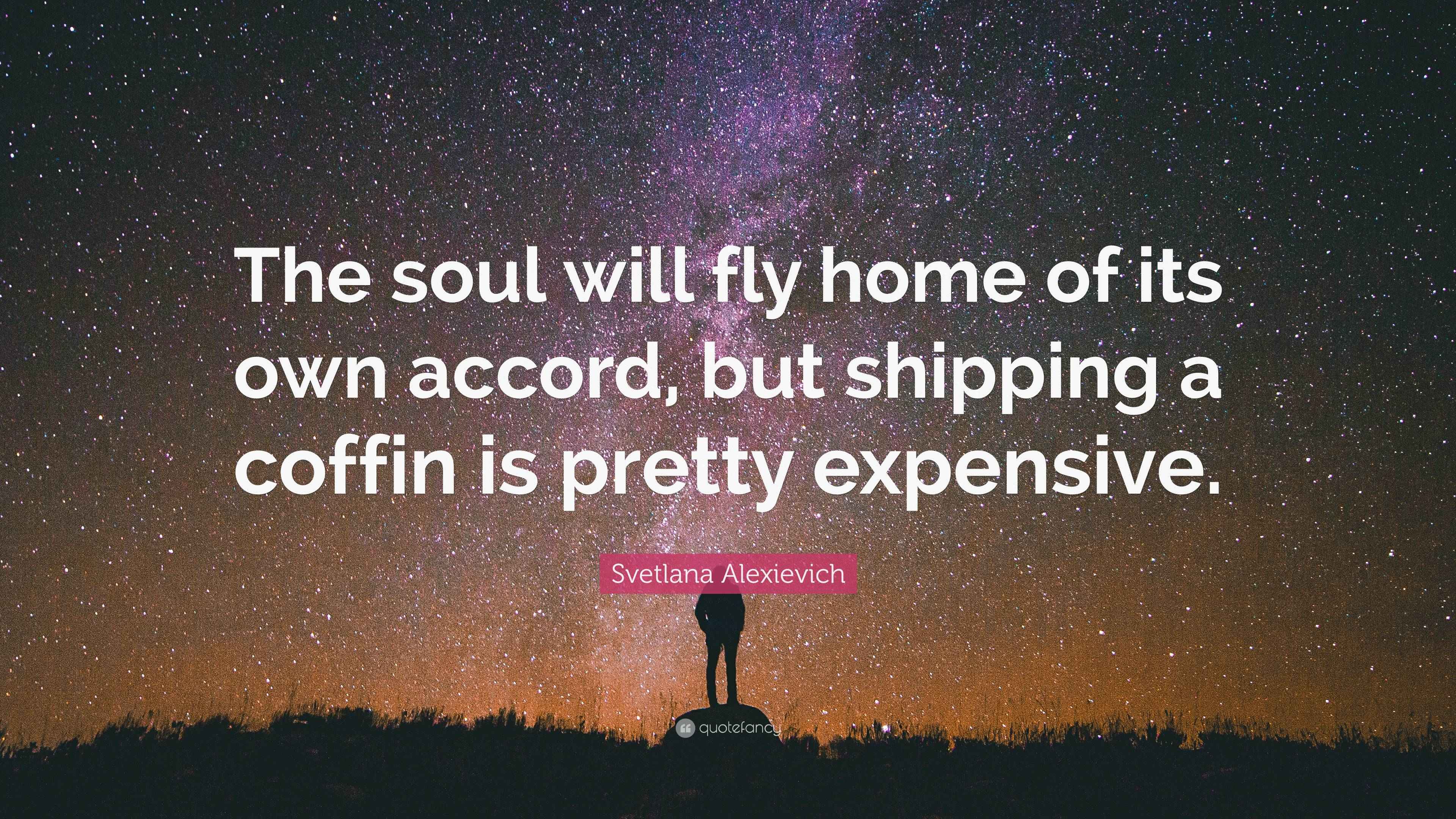 Svetlana Alexievich Quote: “The soul will fly home of its own accord ...