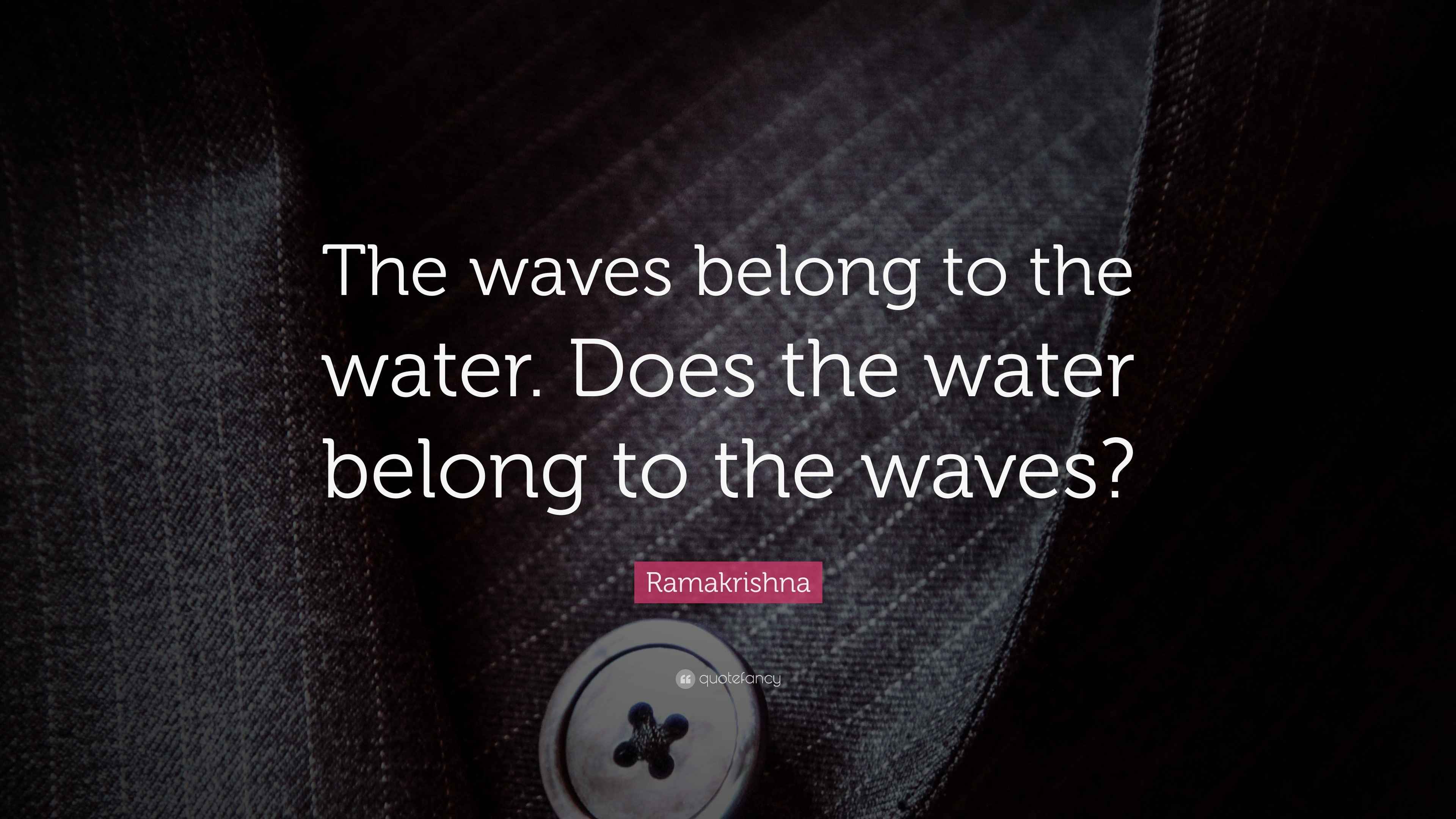 Ramakrishna Quote: “The waves belong to the water. Does the water ...