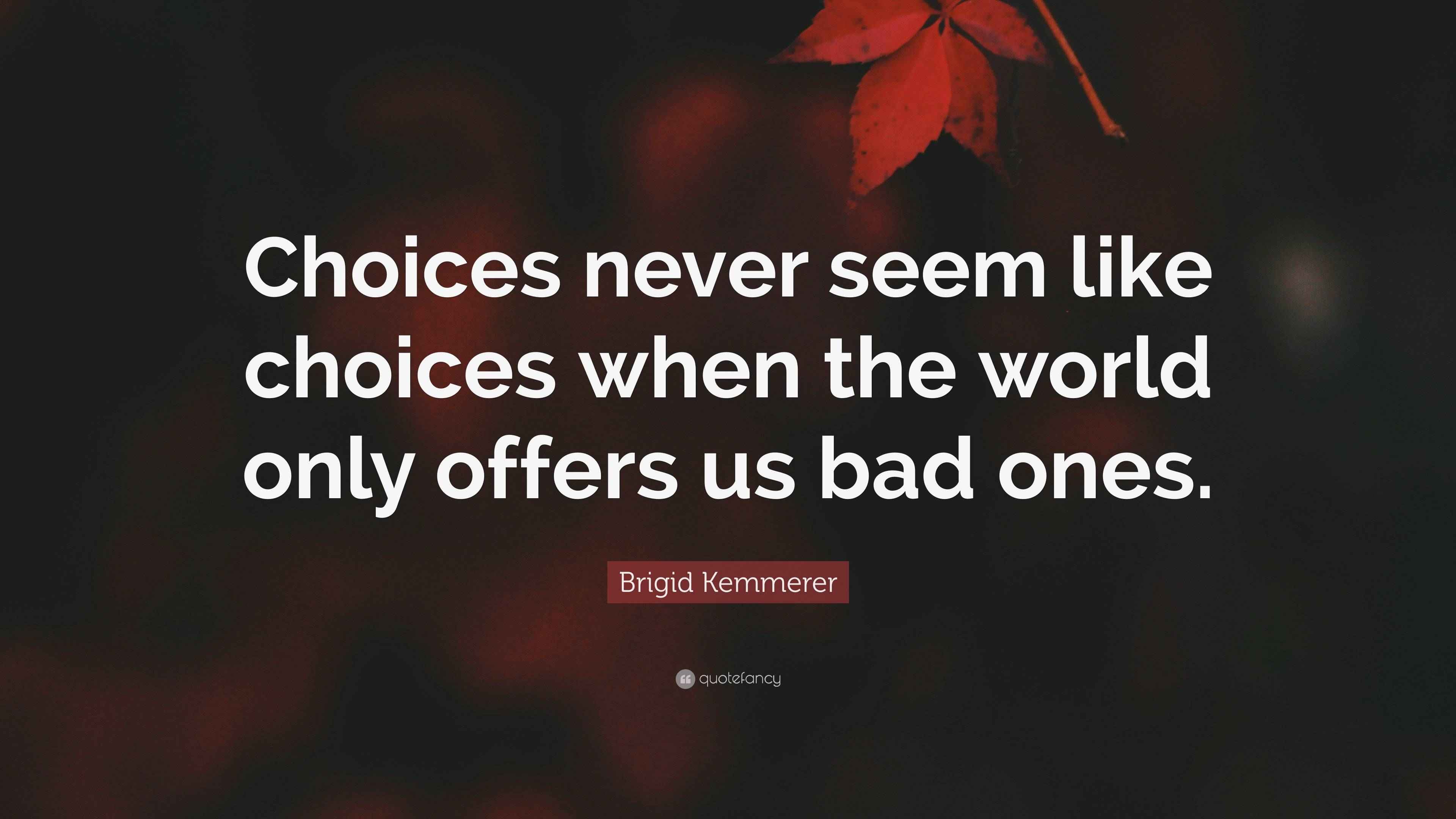 Brigid Kemmerer Quote: “Choices never seem like choices when the world ...
