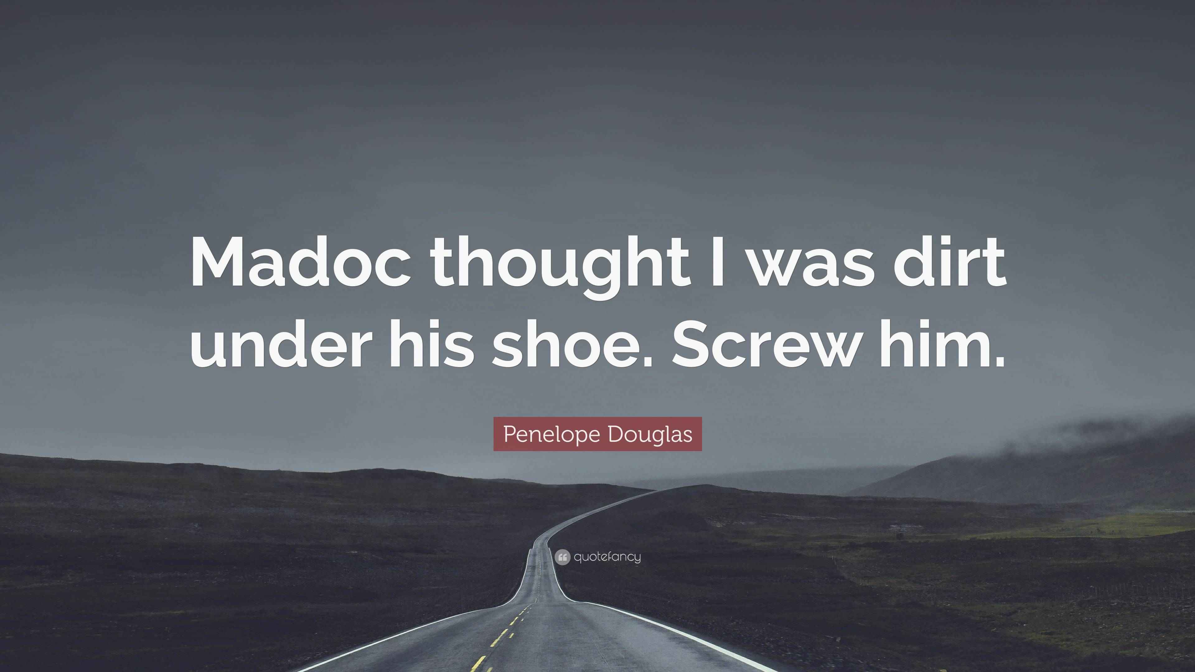 Penelope Douglas Quote: “Madoc thought I was dirt under his shoe. Screw him.”