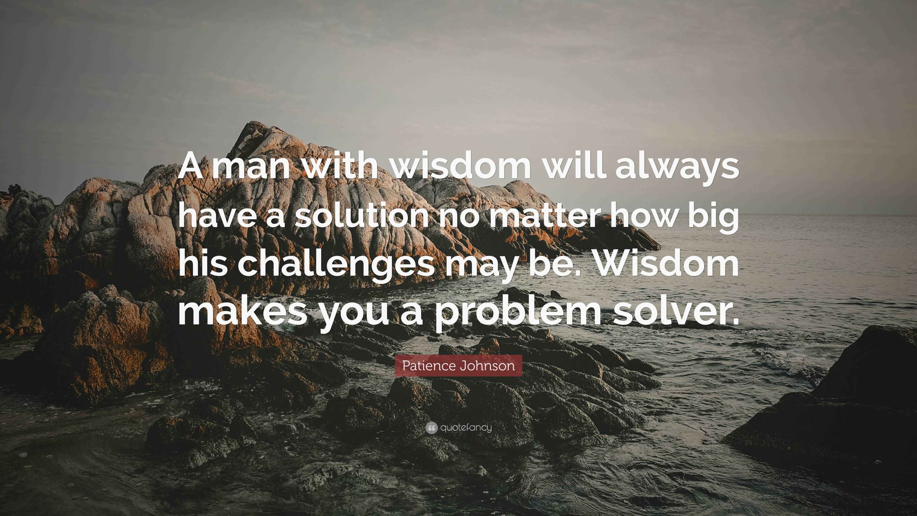 Patience Johnson Quote: “A man with wisdom will always have a solution ...