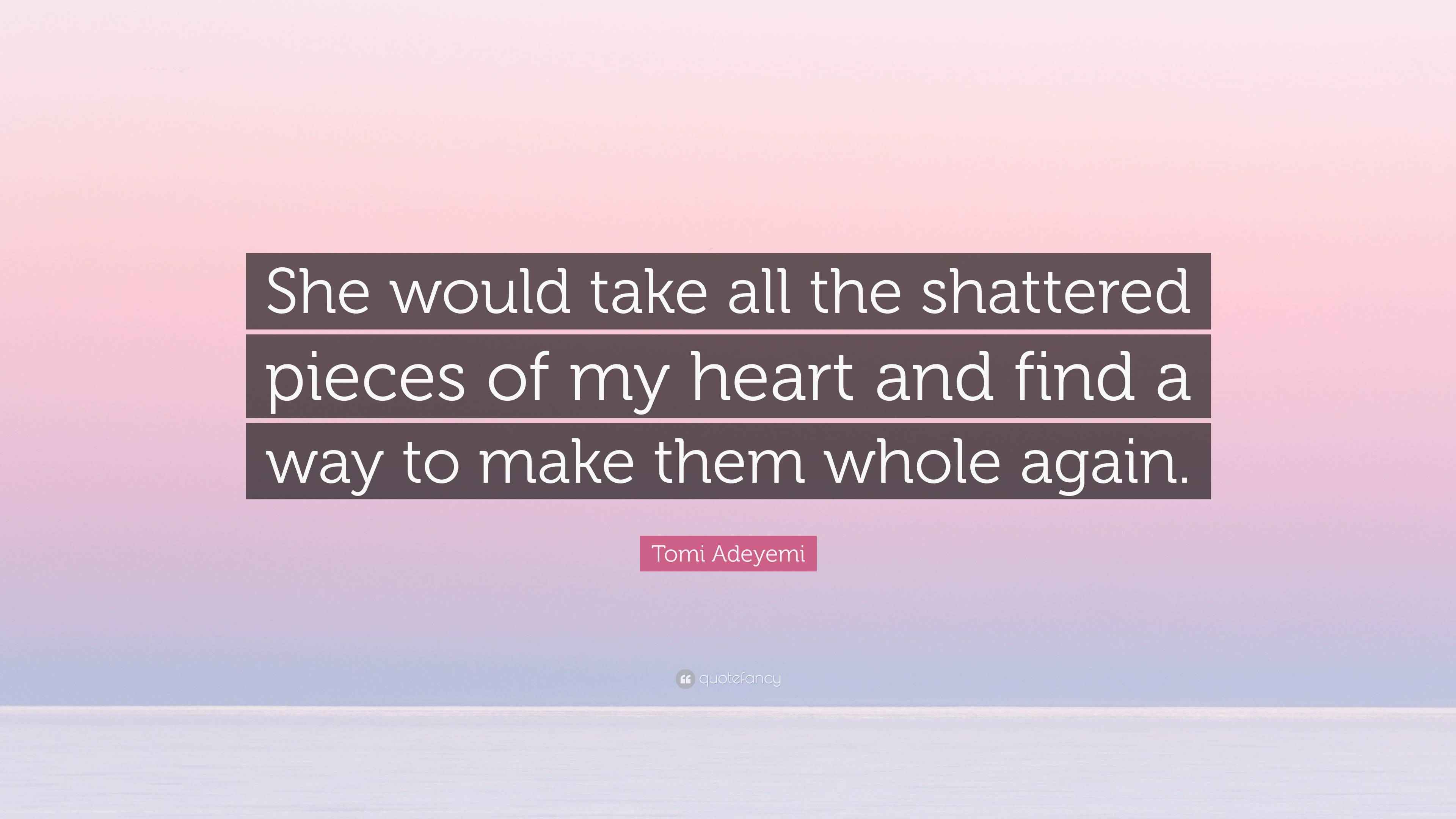 Tomi Adeyemi Quote: “She would take all the shattered pieces of my ...