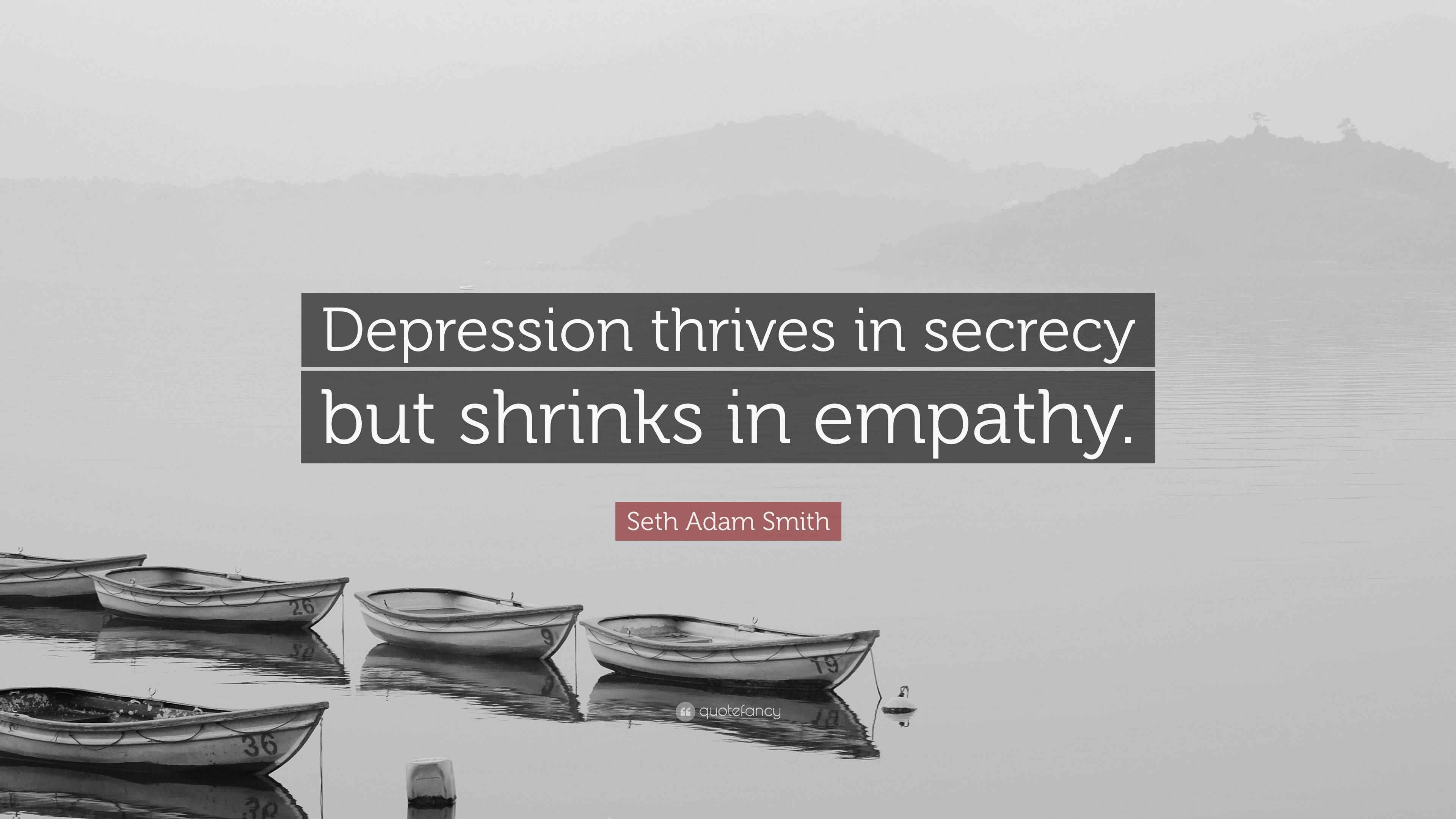 Seth Adam Smith Quote: “Depression thrives in secrecy but shrinks in ...