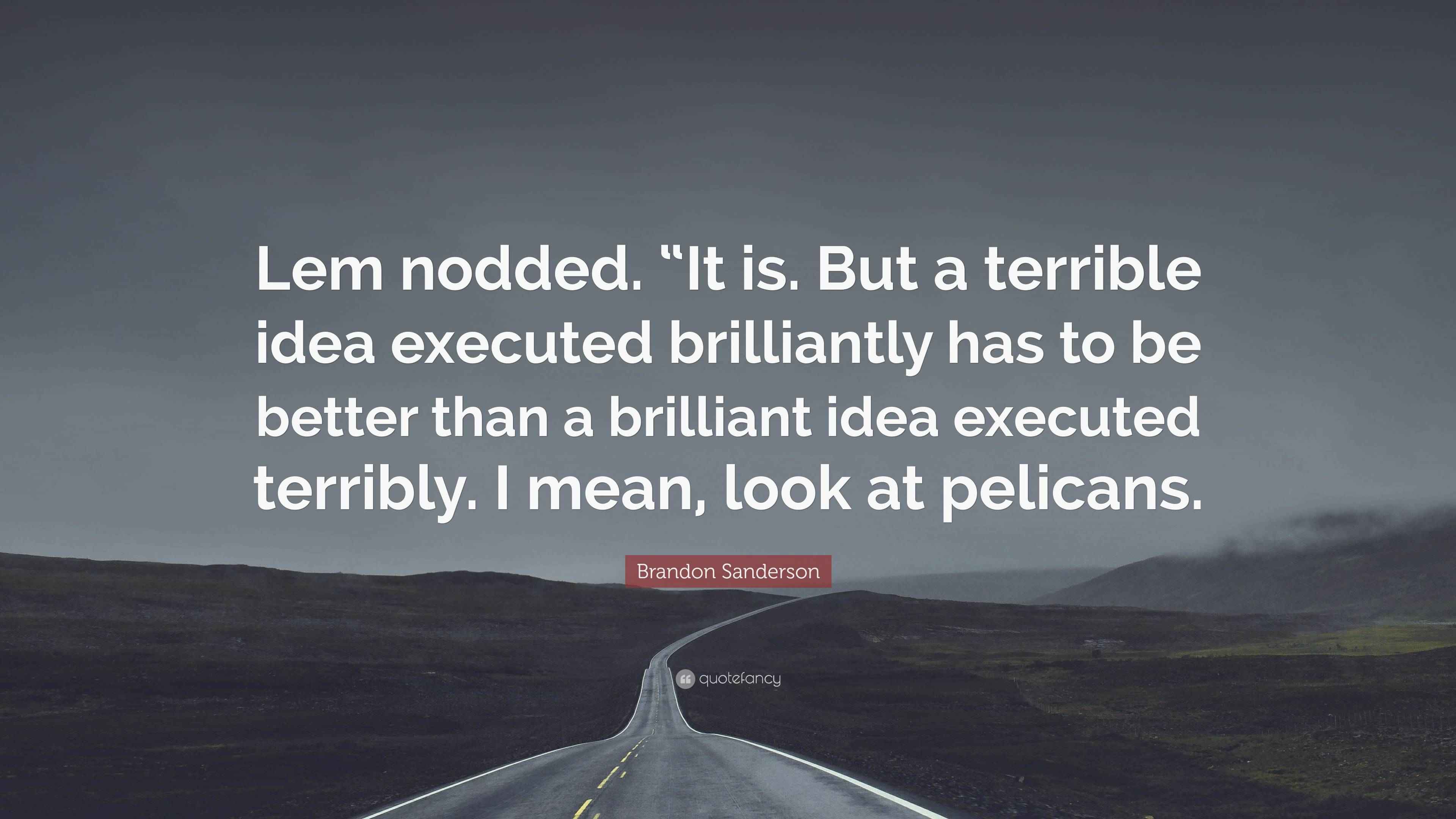 Brandon Sanderson Quote: “Lem nodded. “It is. But a terrible idea ...