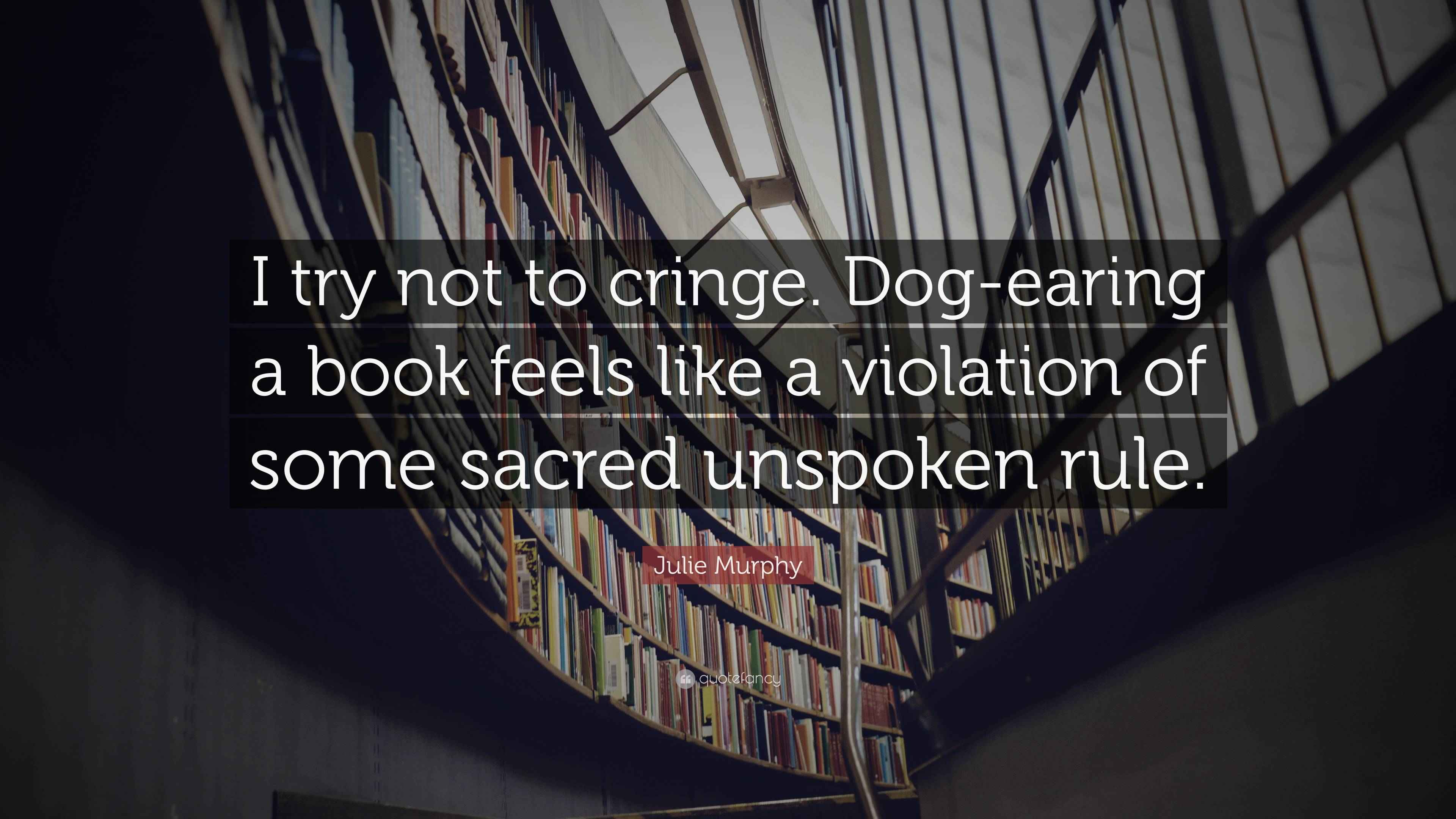 Julie Murphy Quote: “I try not to cringe. Dog-earing a book feels like ...
