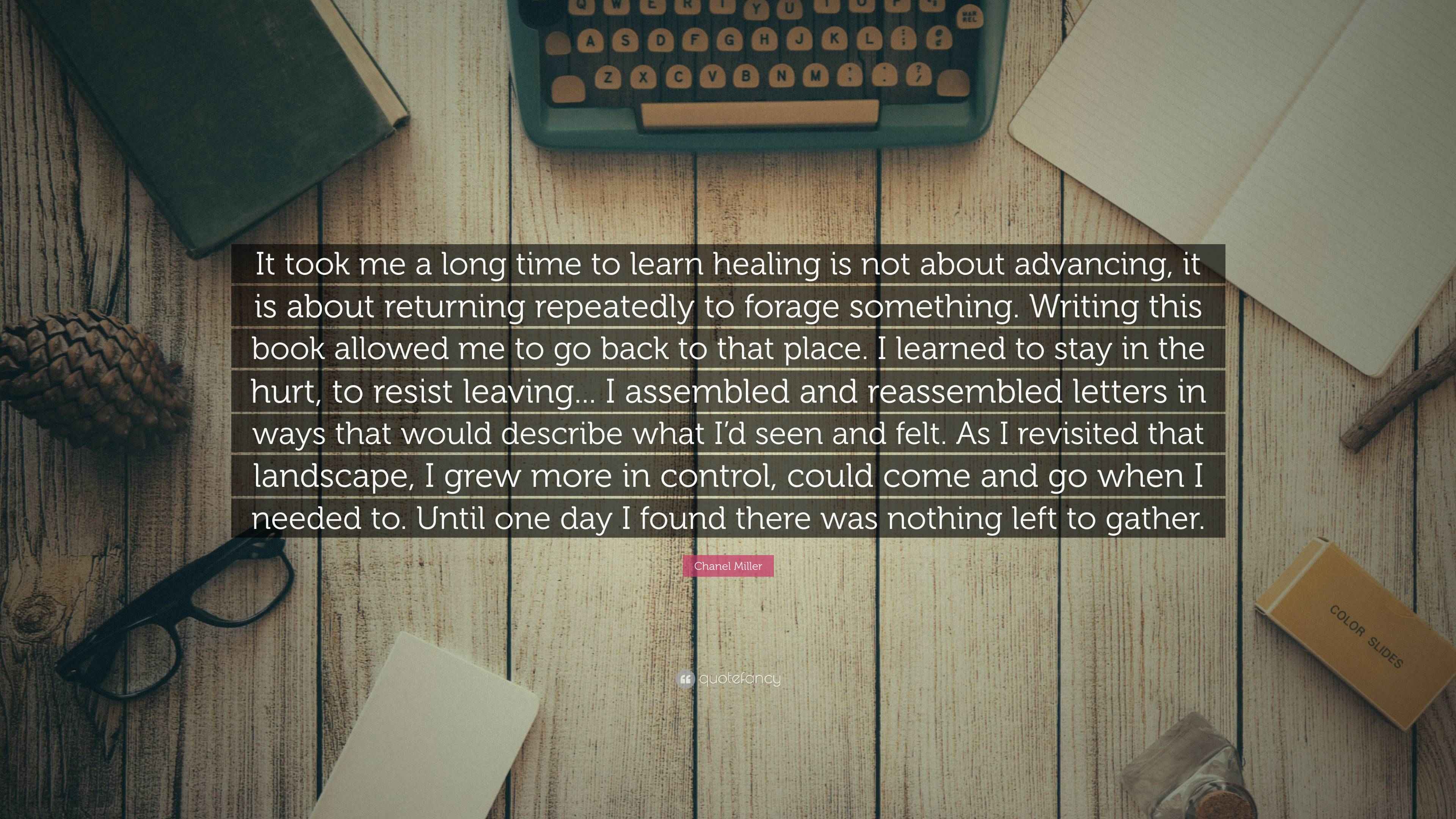 Chanel Miller Quote: “It took me a long time to learn healing is not ...