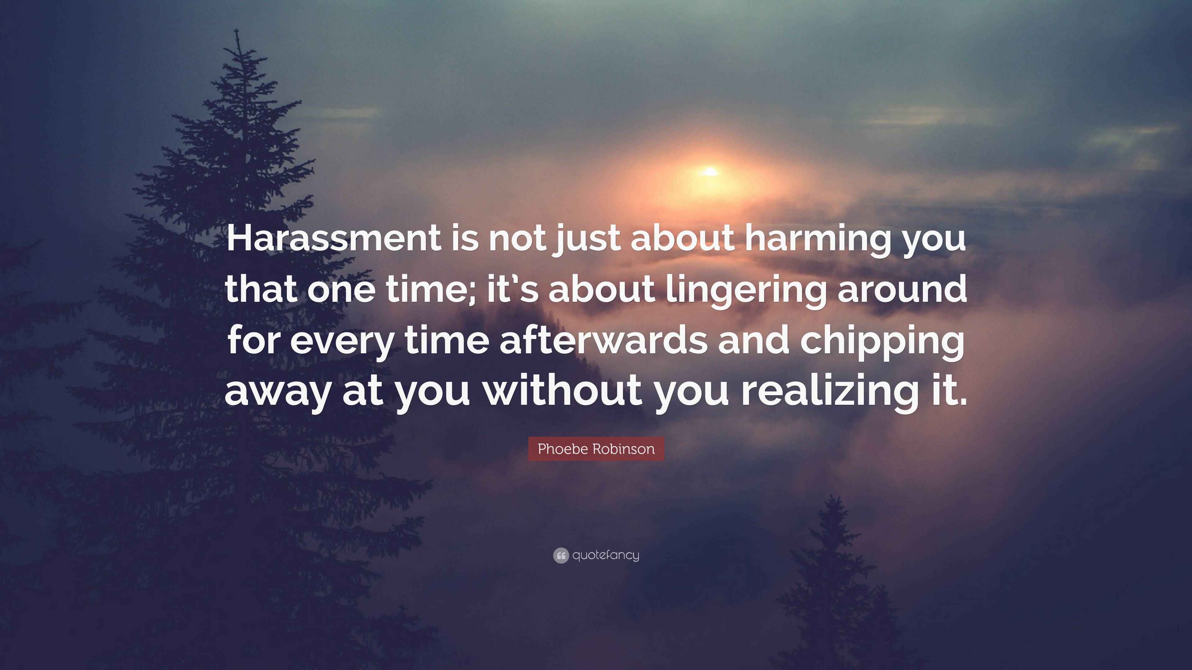 Phoebe Robinson Quote: “Harassment is not just about harming you that ...