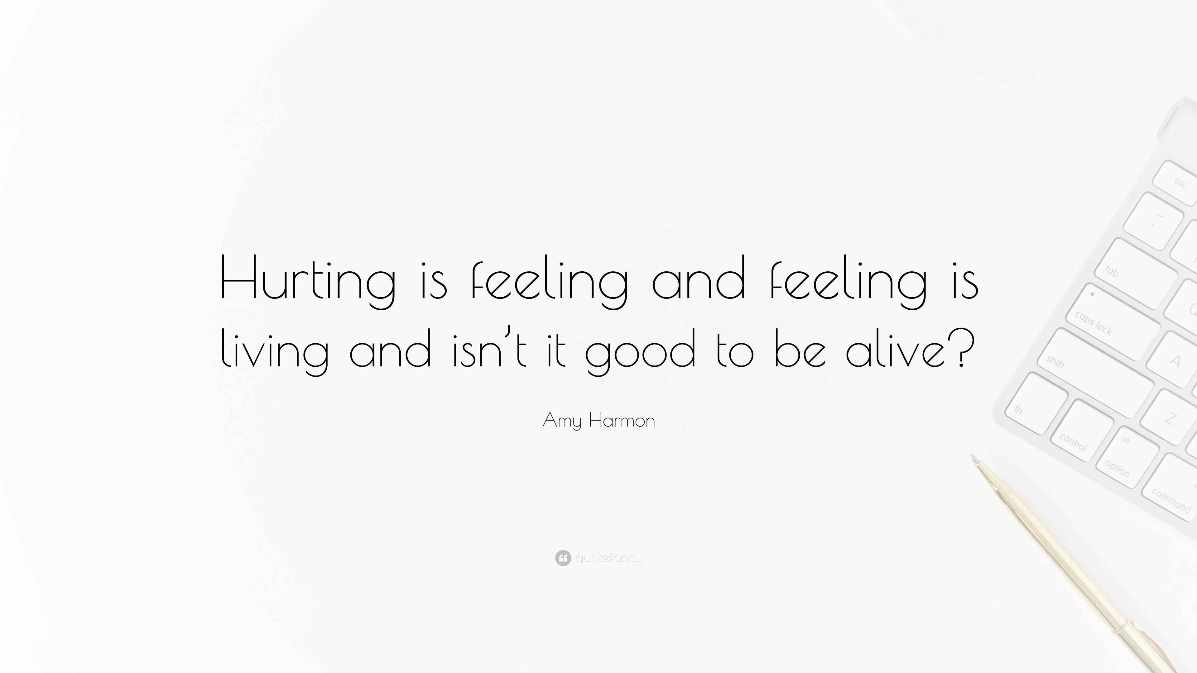 Amy Harmon Quote: “Hurting is feeling and feeling is living and isn’t ...