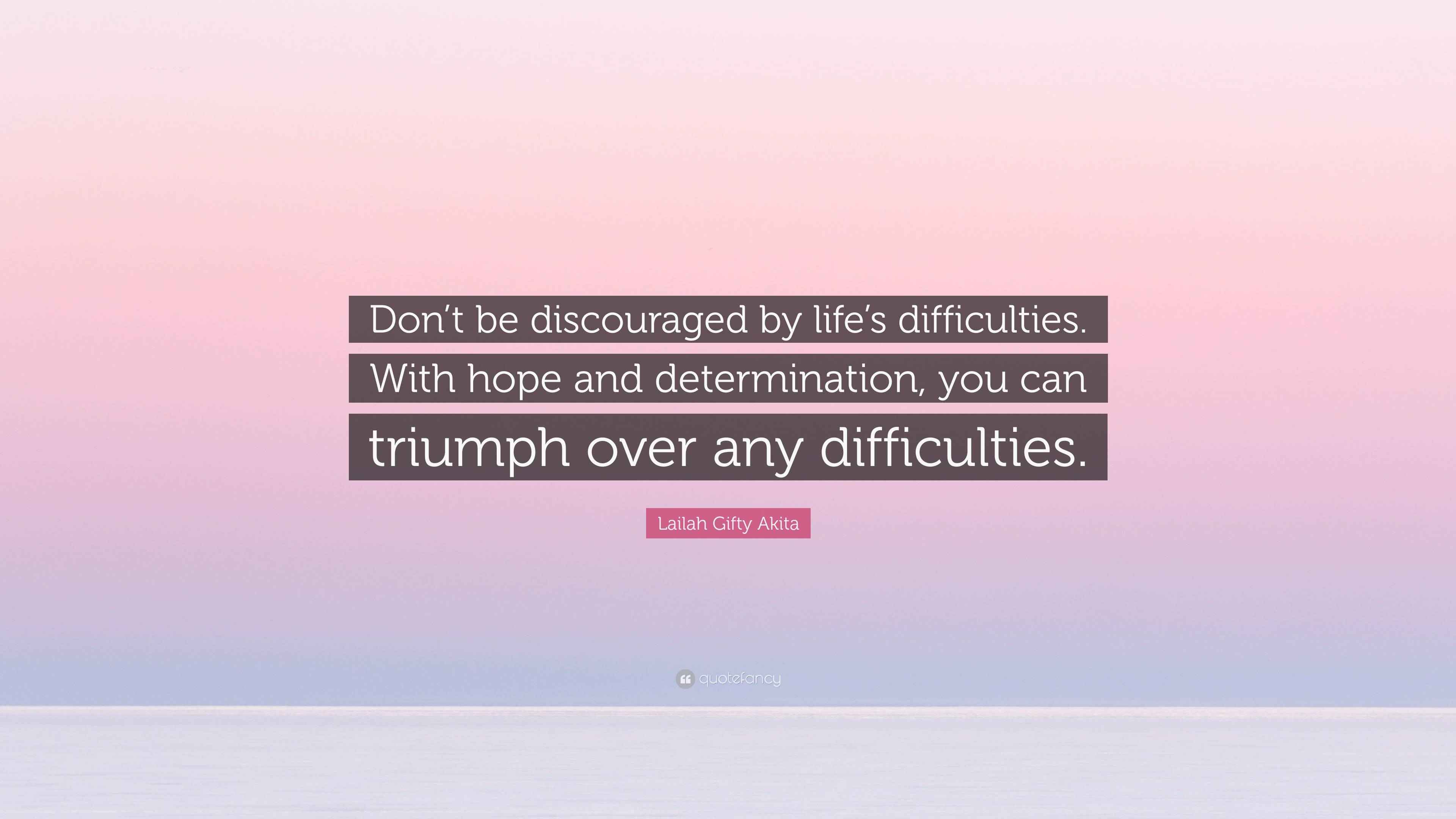 Lailah Gifty Akita Quote: “Don’t be discouraged by life’s difficulties ...