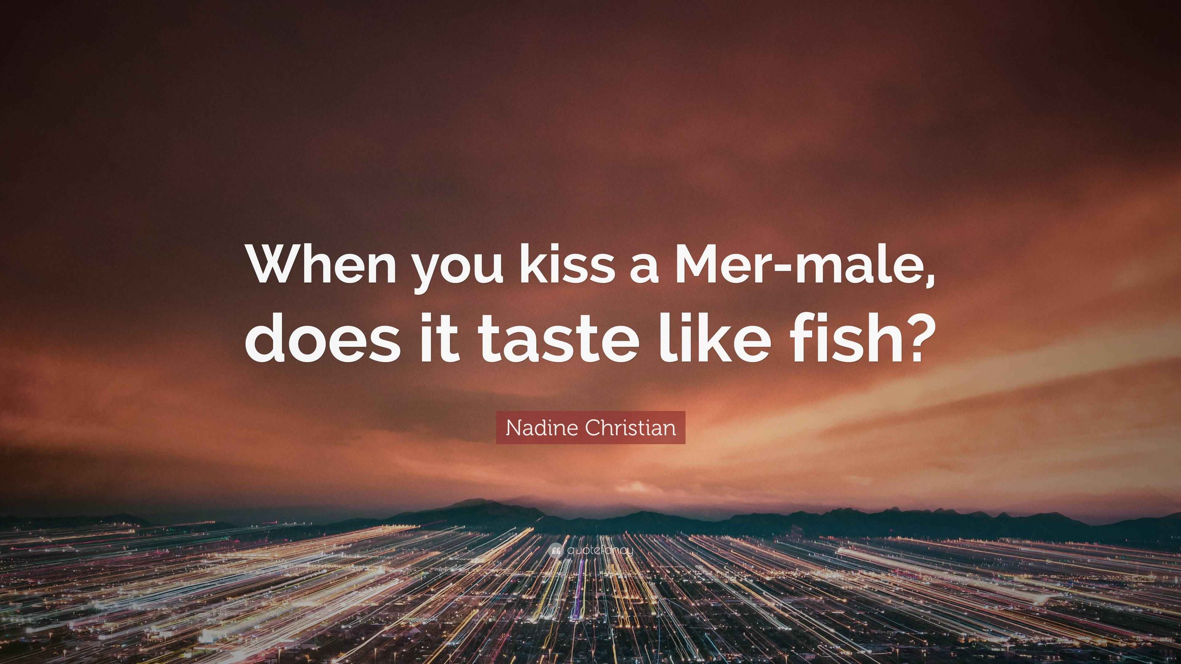 Nadine Christian Quote: “When you kiss a Mer-male, does it taste like ...