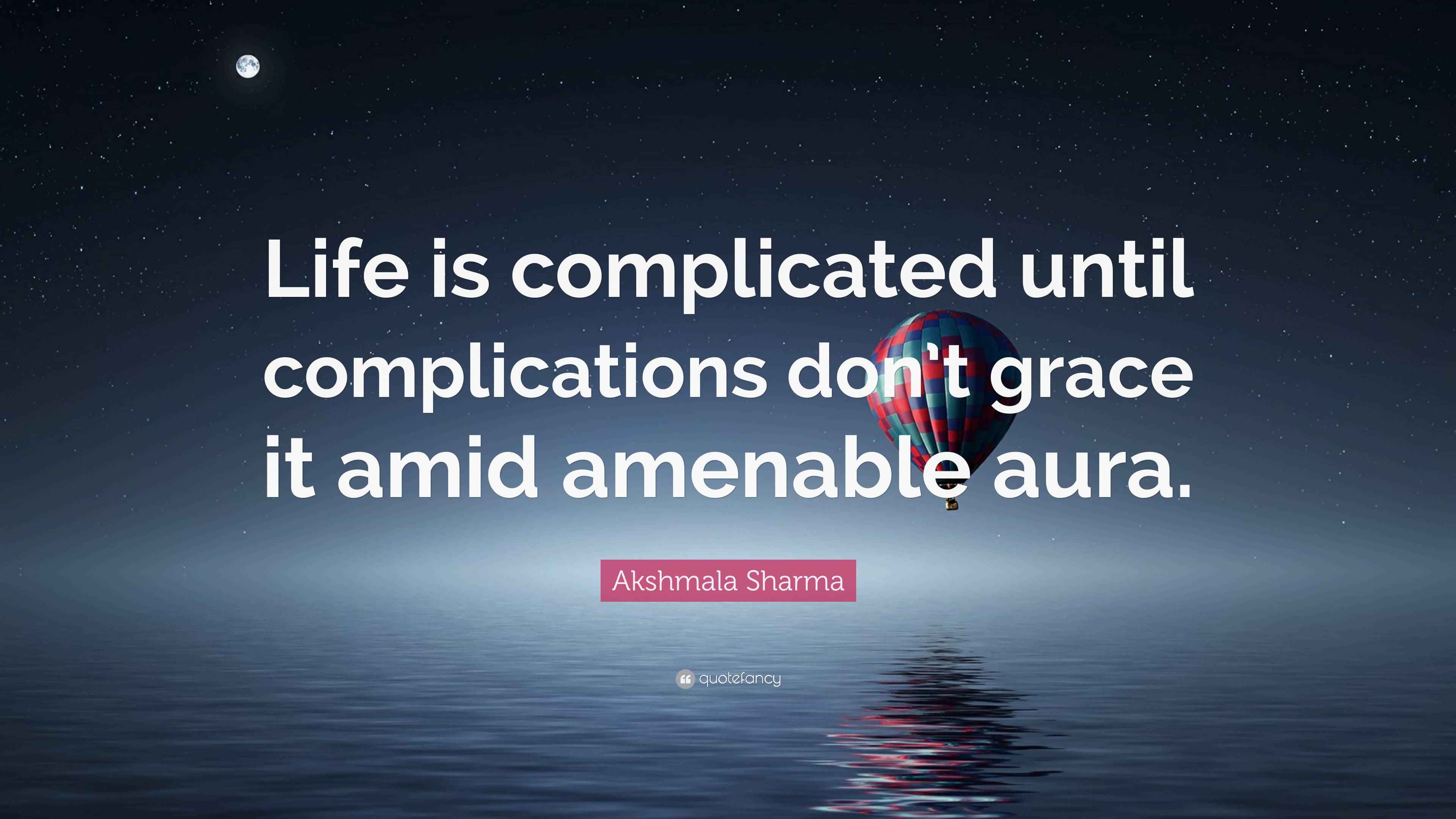 Akshmala Sharma Quote: “Life is complicated until complications don’t ...