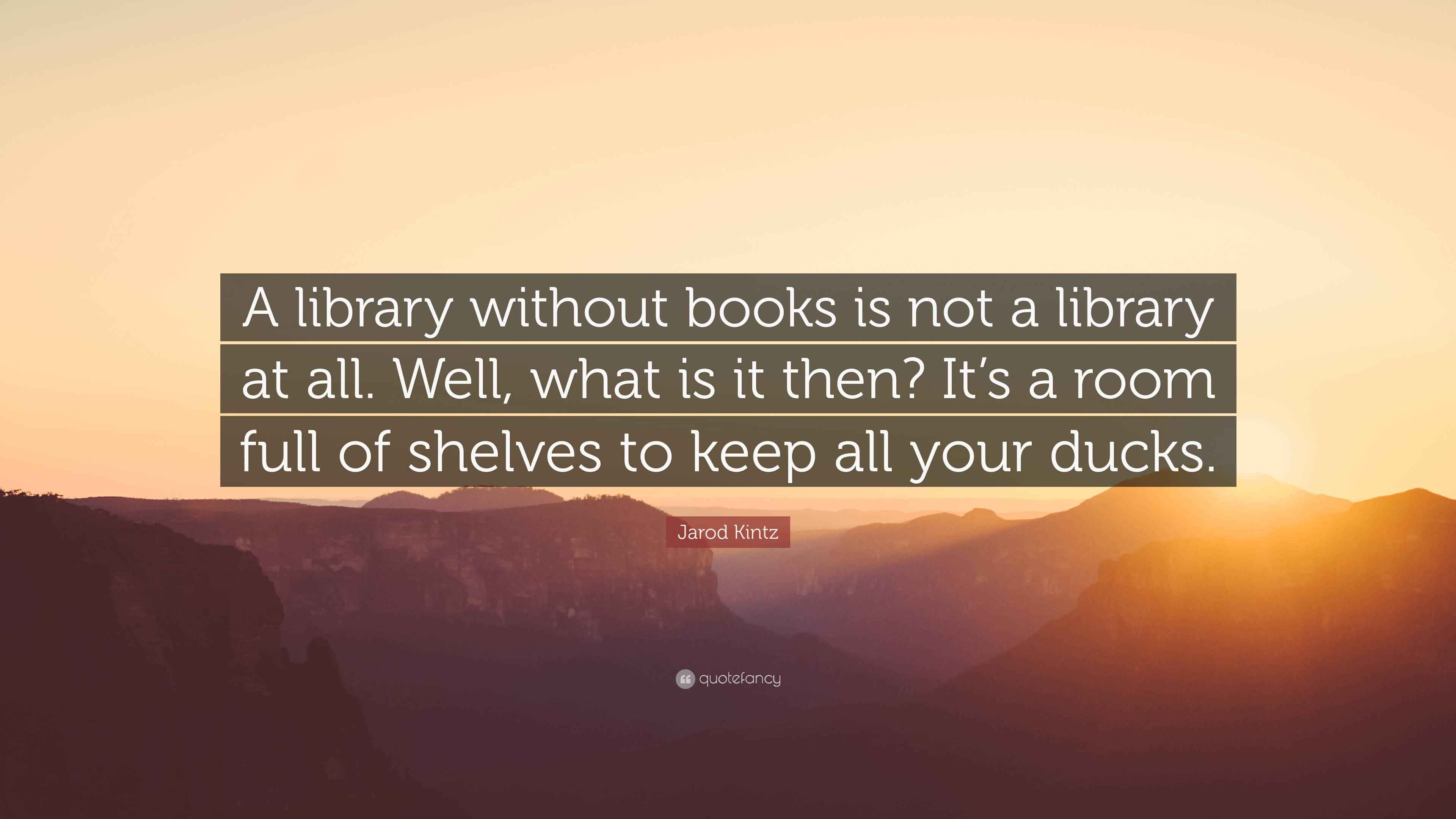 Jarod Kintz Quote: “A library without books is not a library at all ...