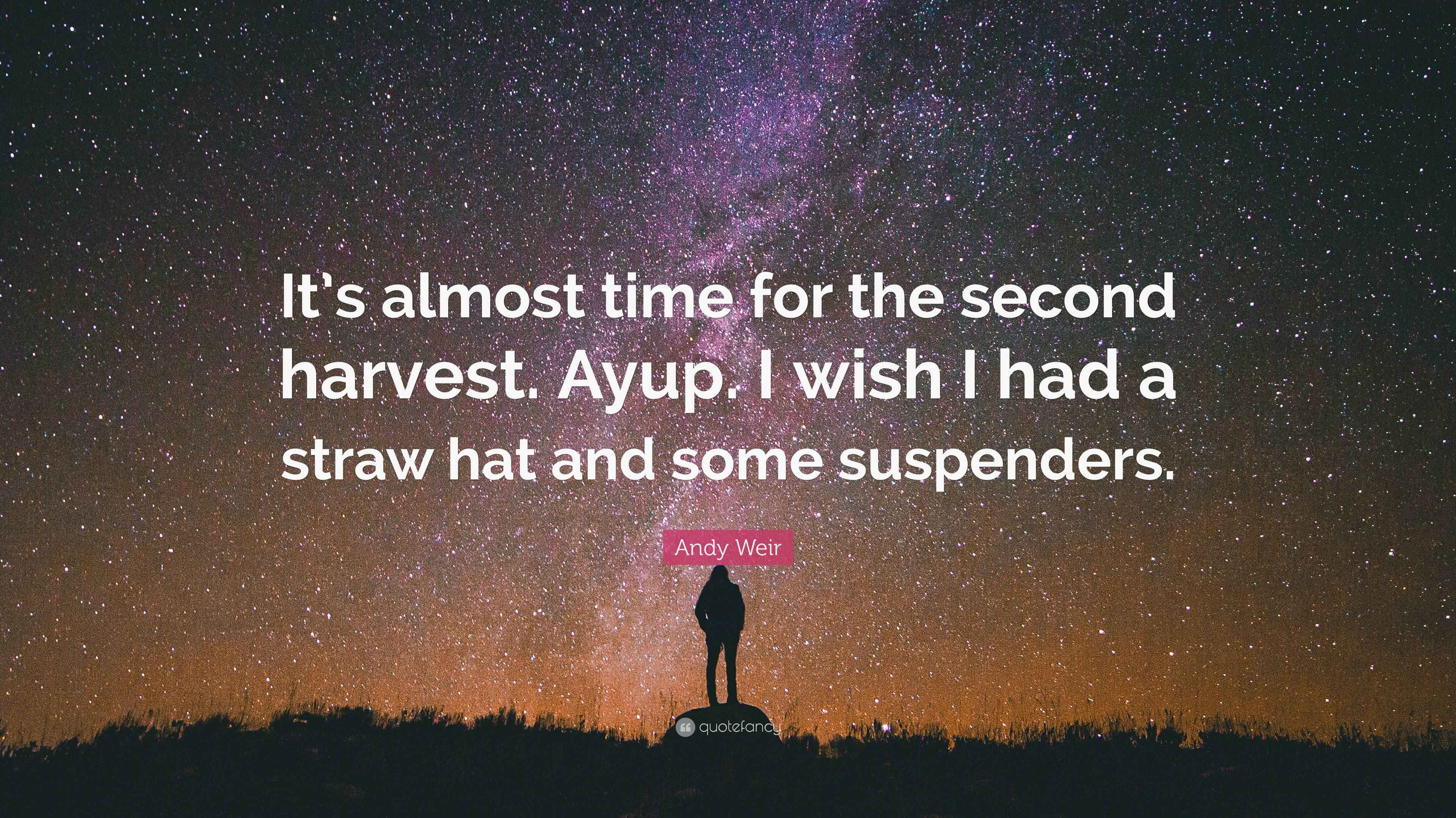 Andy Weir Quote: “It’s almost time for the second harvest. Ayup. I wish ...