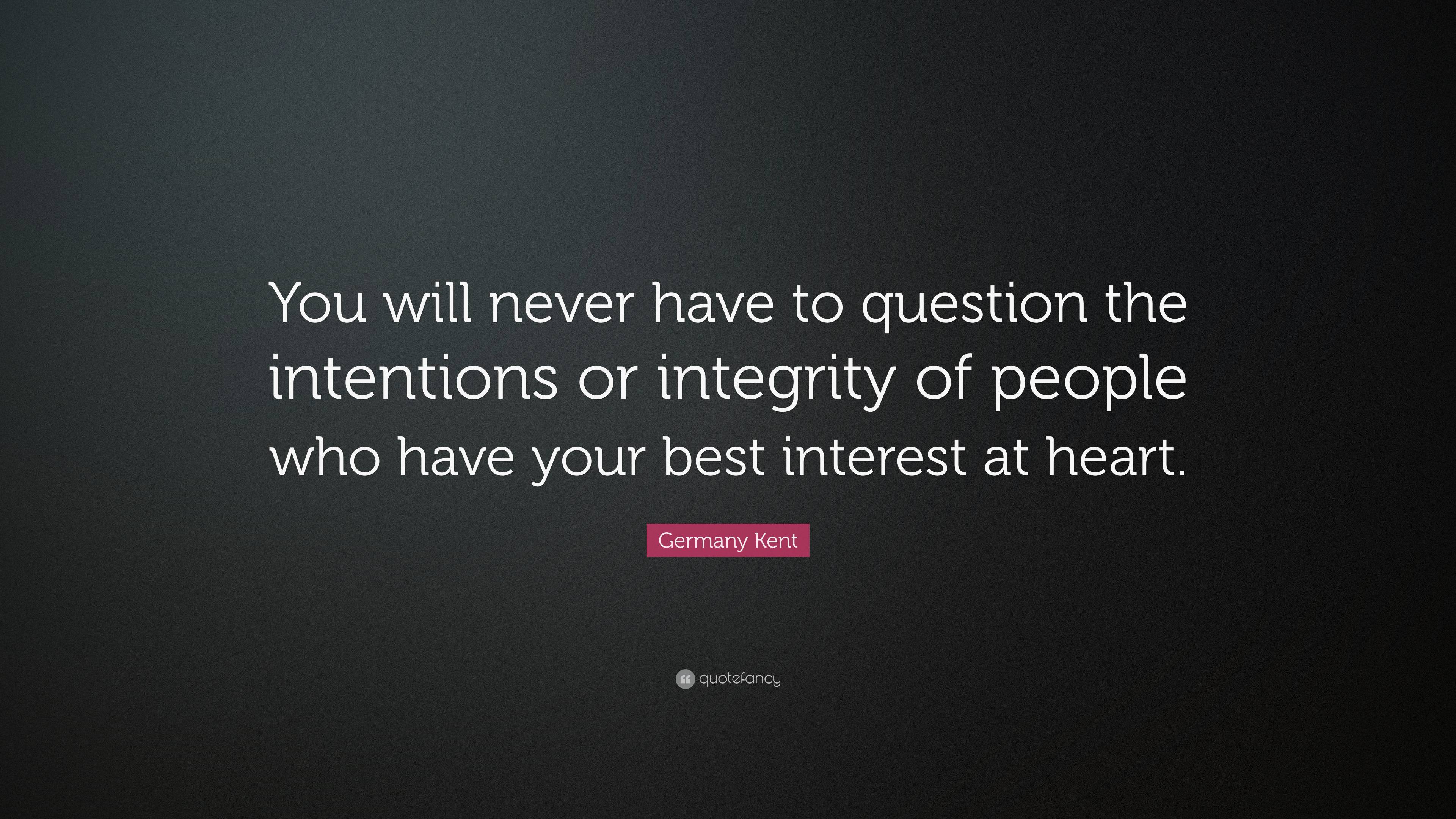 Germany Kent Quote: “You will never have to question the intentions or ...