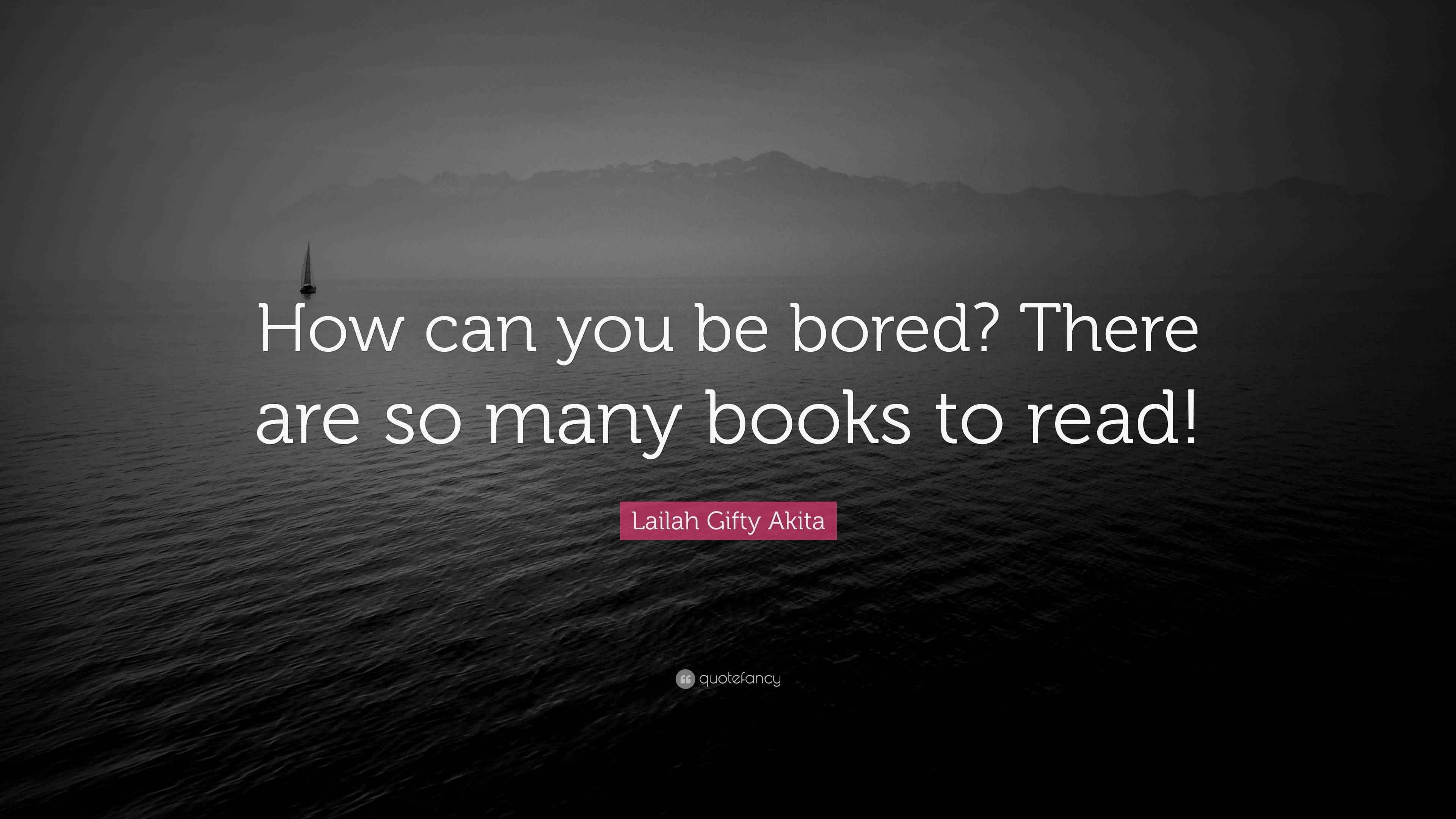 Lailah Gifty Akita Quote: “How can you be bored? There are so many ...