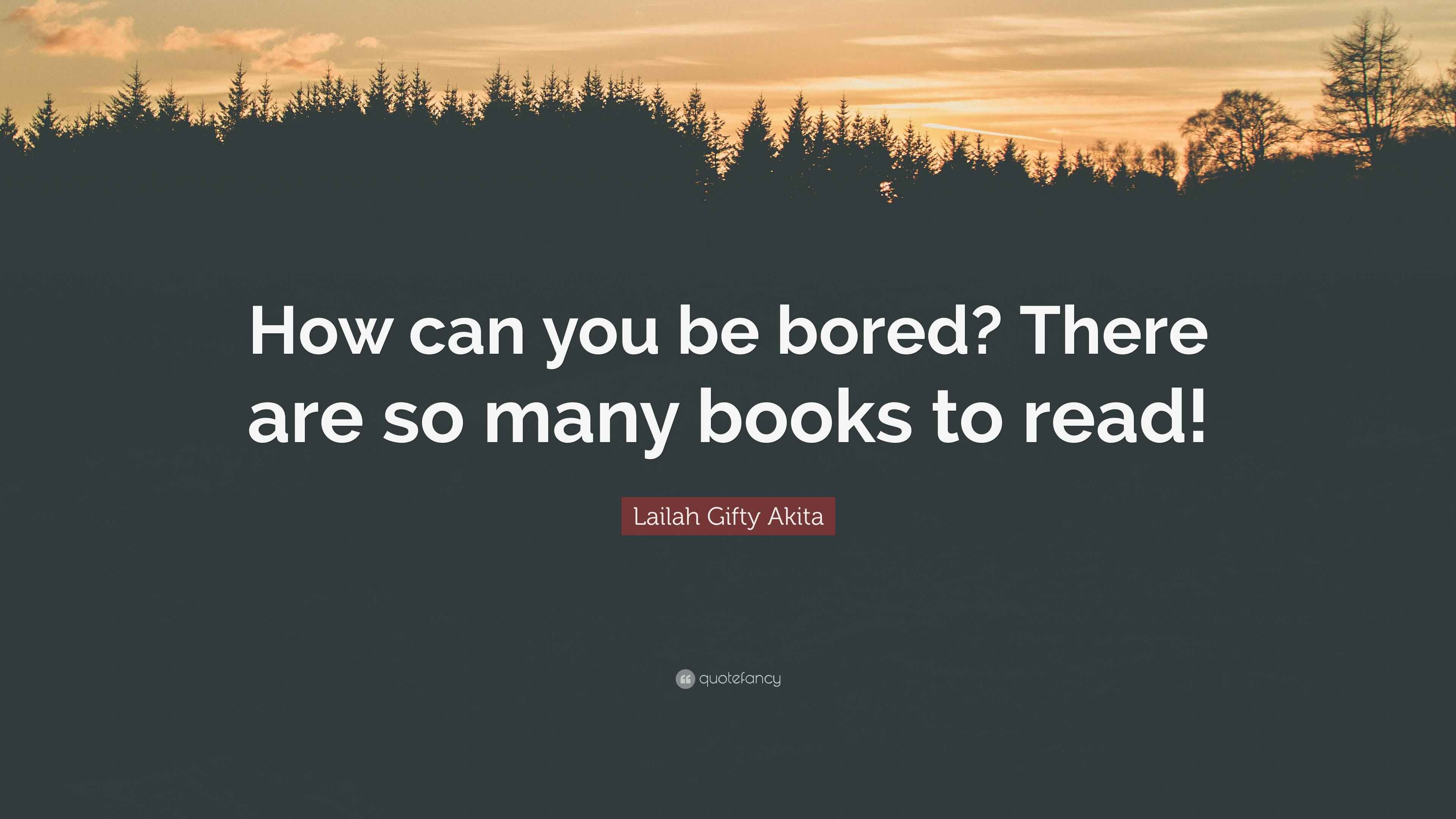Lailah Gifty Akita Quote: “How can you be bored? There are so many ...