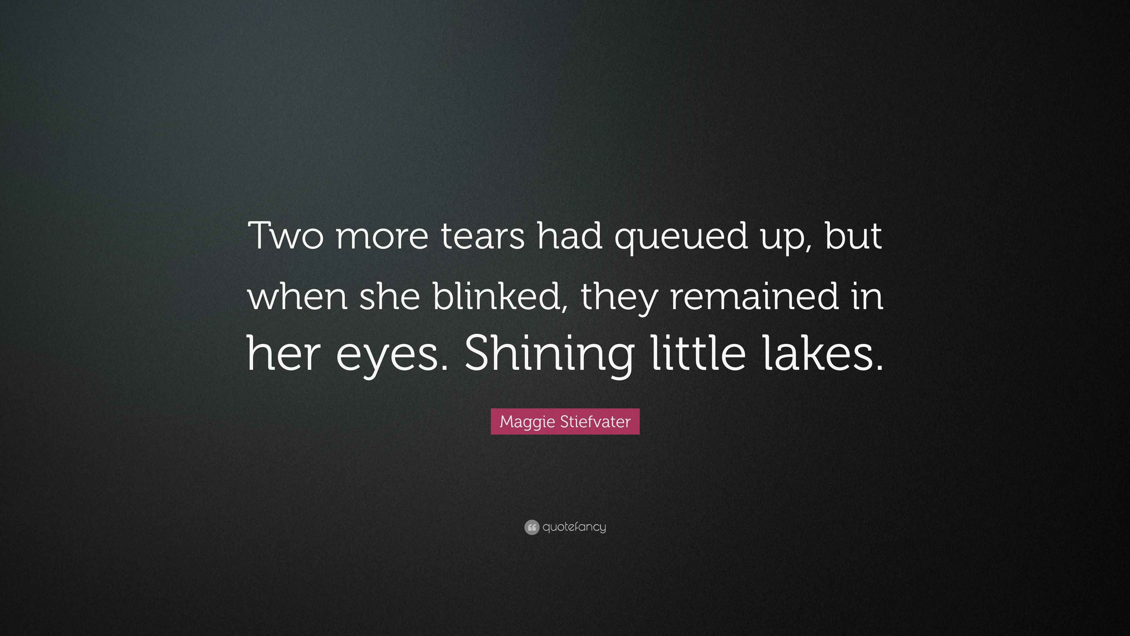 Maggie Stiefvater Quote: “Two more tears had queued up, but when she ...