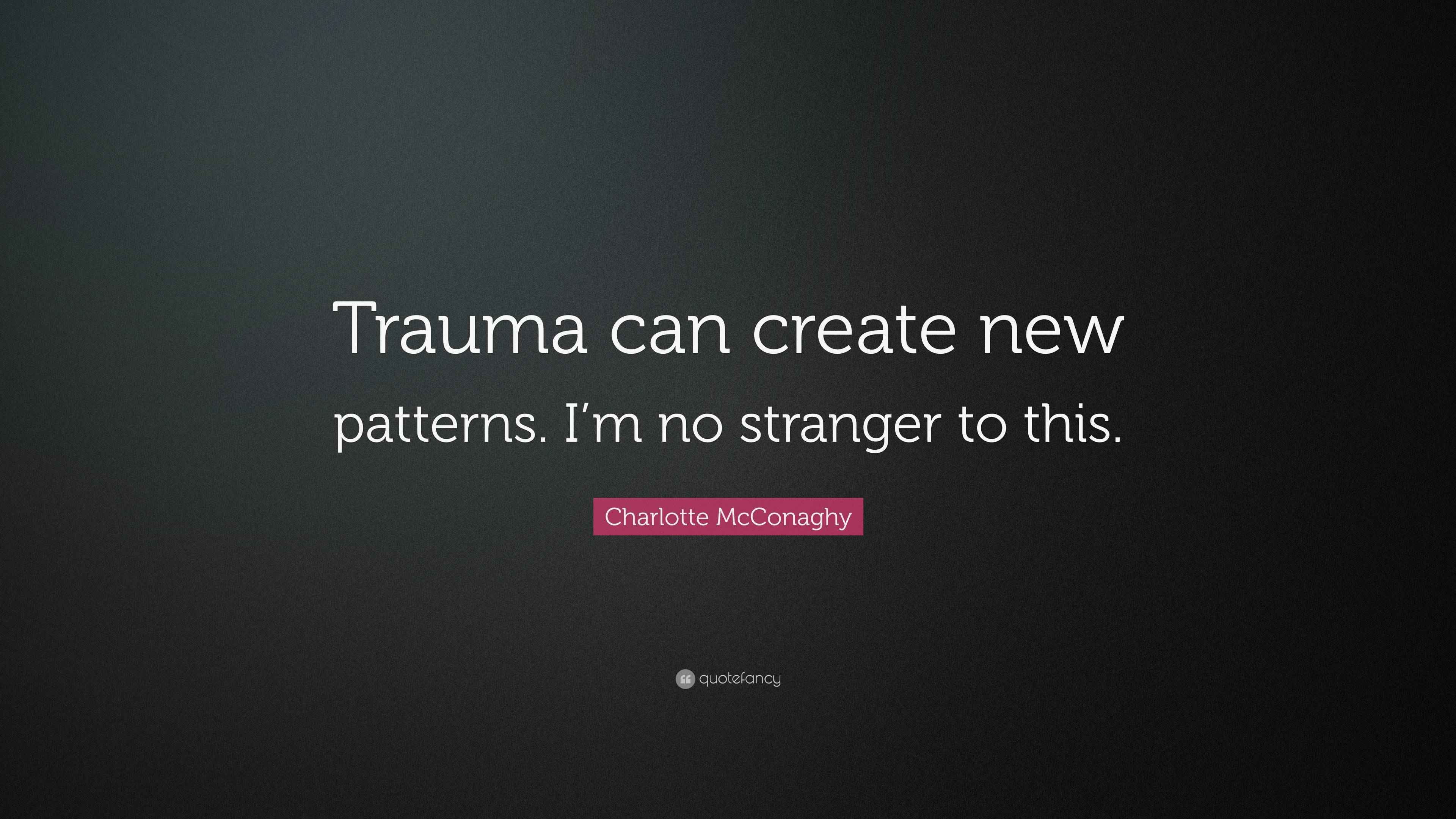 Charlotte McConaghy Quote: “Trauma can create new patterns. I’m no stranger to this.”
