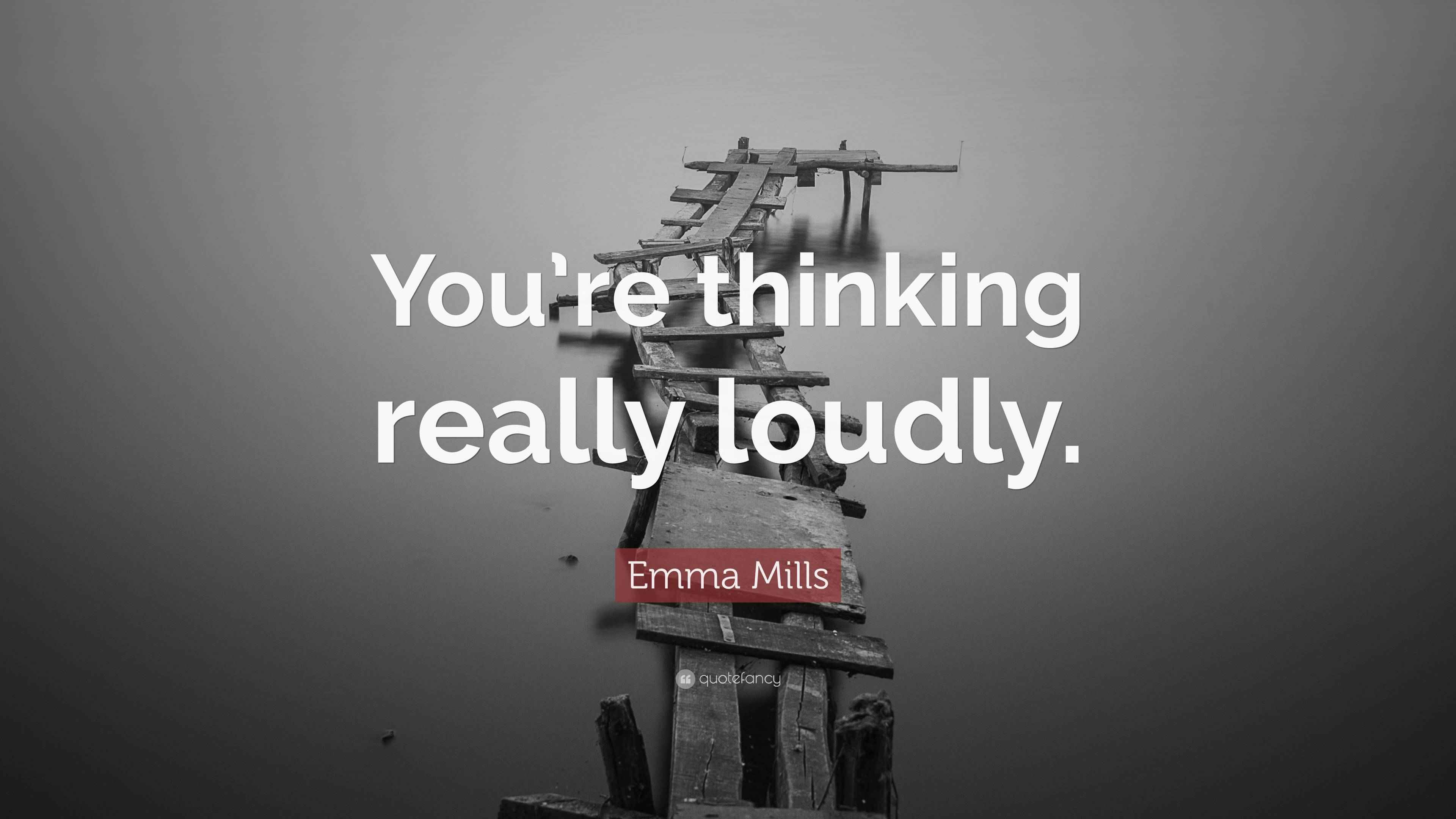 Emma Mills Quote: “You’re thinking really loudly.”