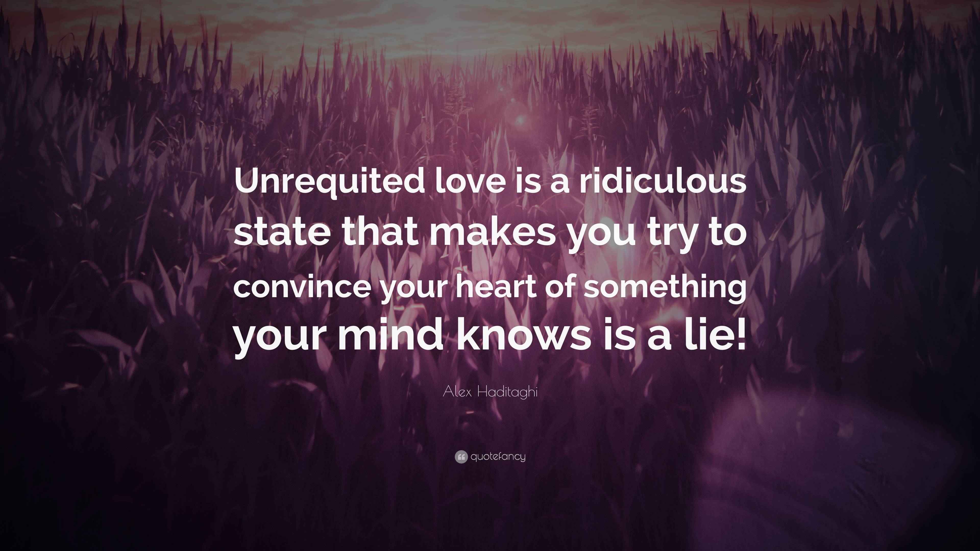 Alex Haditaghi Quote: “Unrequited love is a ridiculous state that makes ...