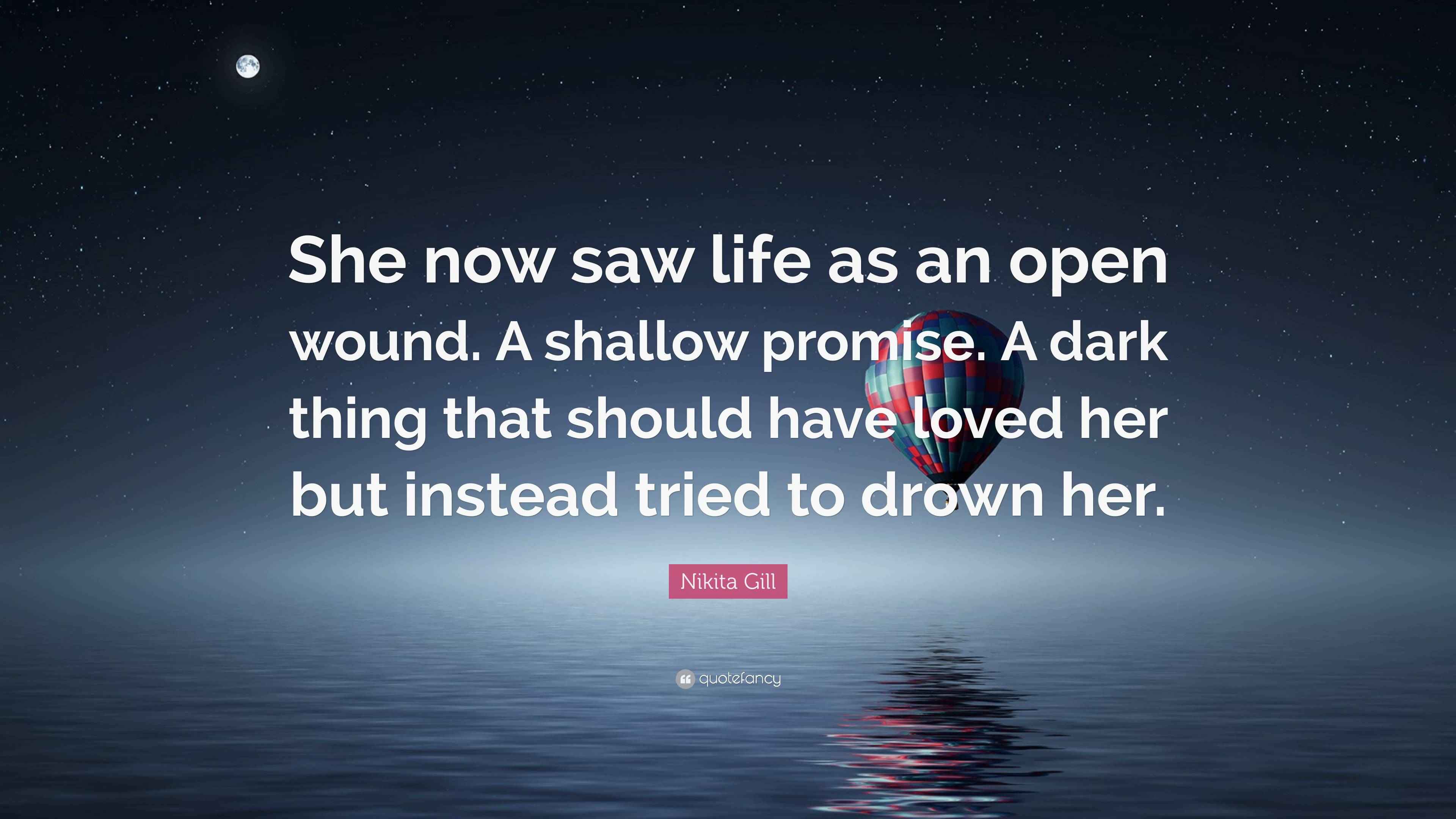 Nikita Gill Quote: “She now saw life as an open wound. A shallow ...