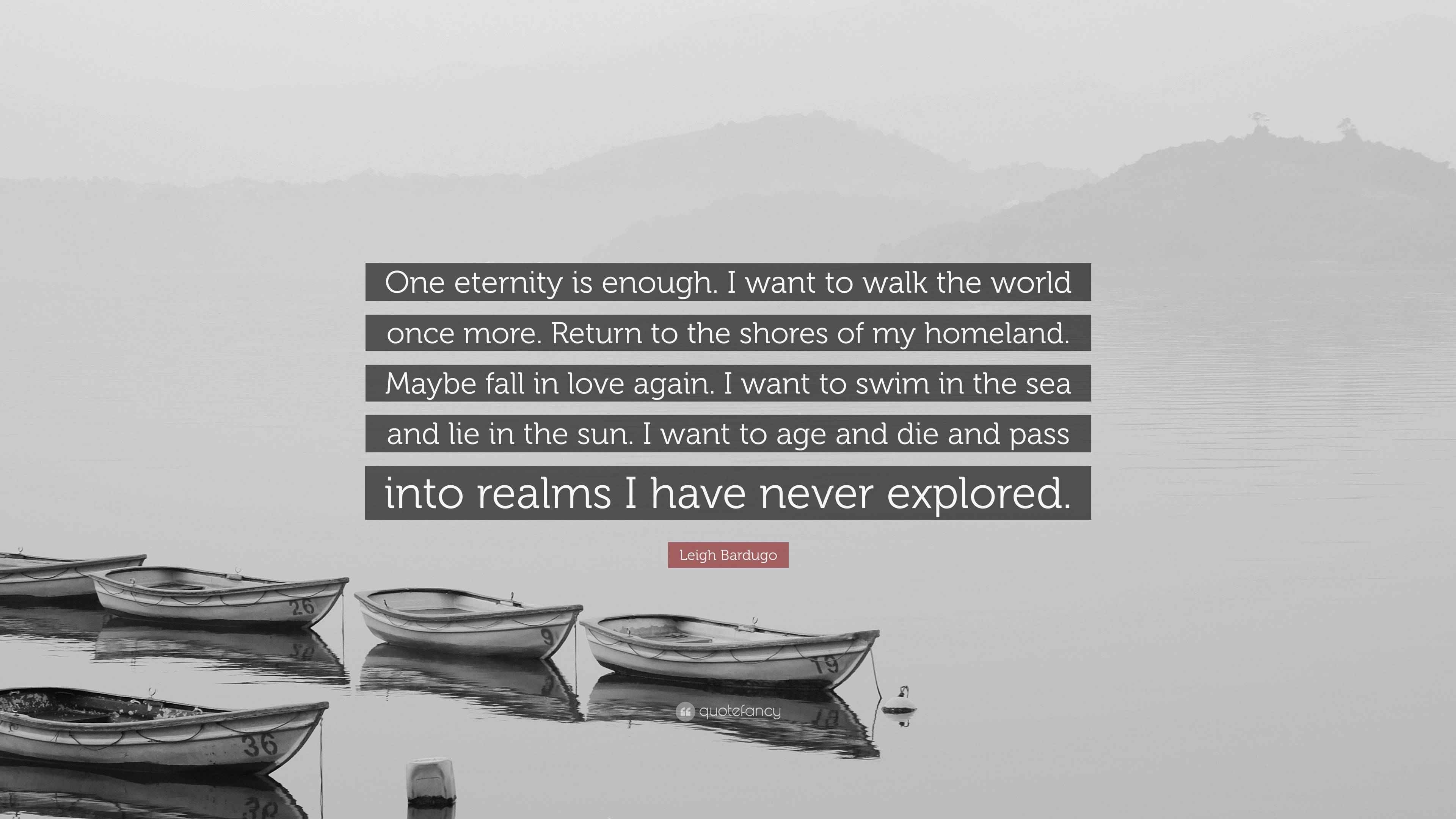Leigh Bardugo Quote: “One eternity is enough. I want to walk the world ...