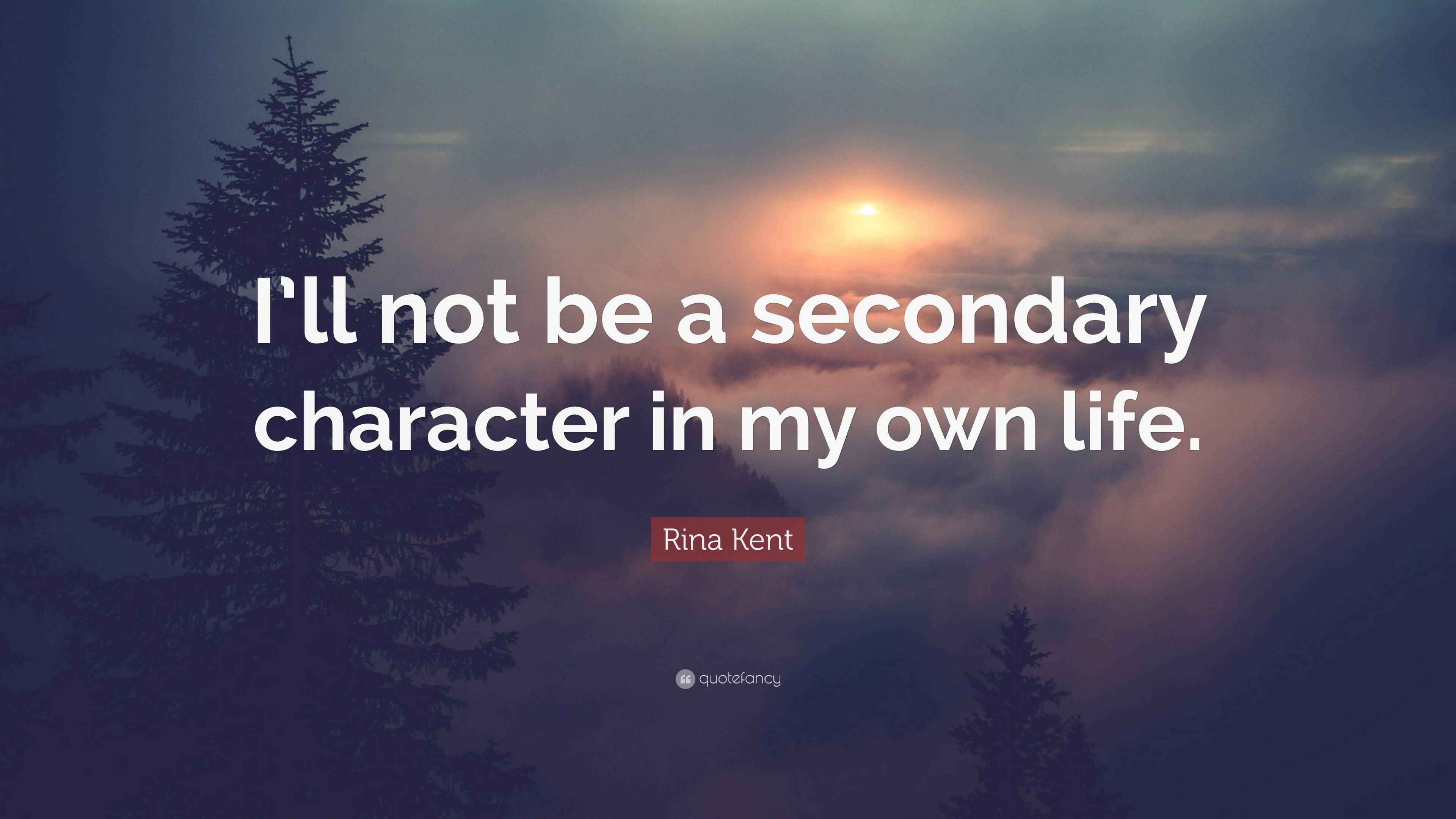 Rina Kent Quote: “I’ll not be a secondary character in my own life.”