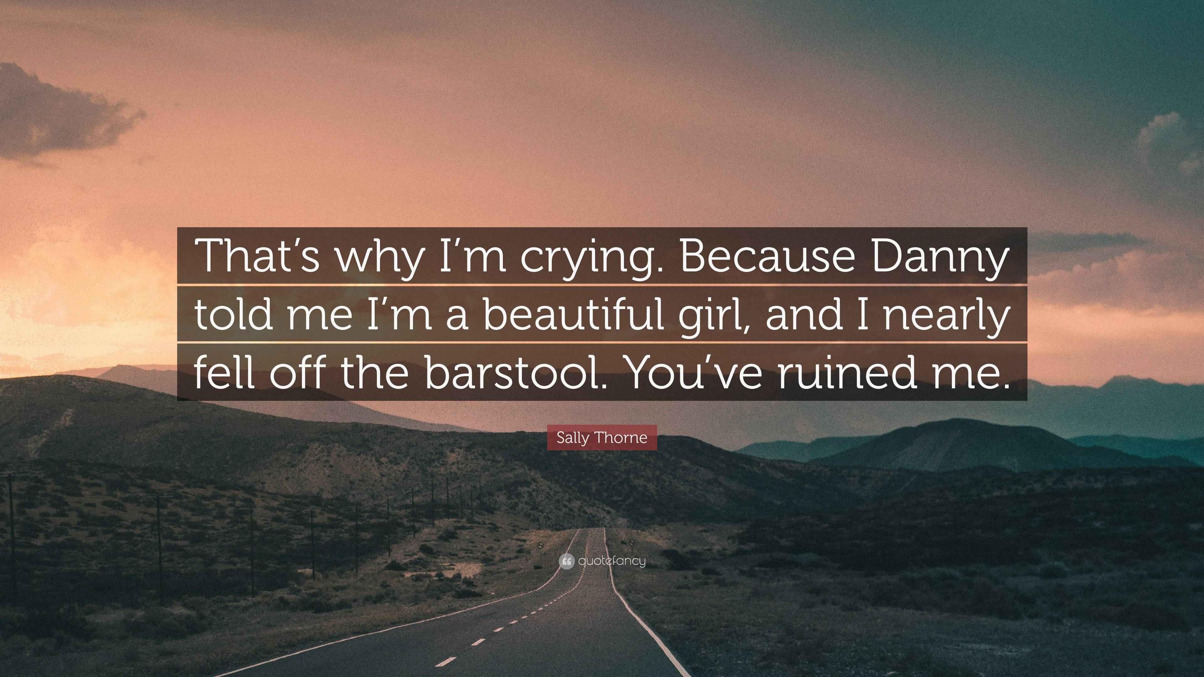 Sally Thorne Quote: “That’s why I’m crying. Because Danny told me I’m a ...