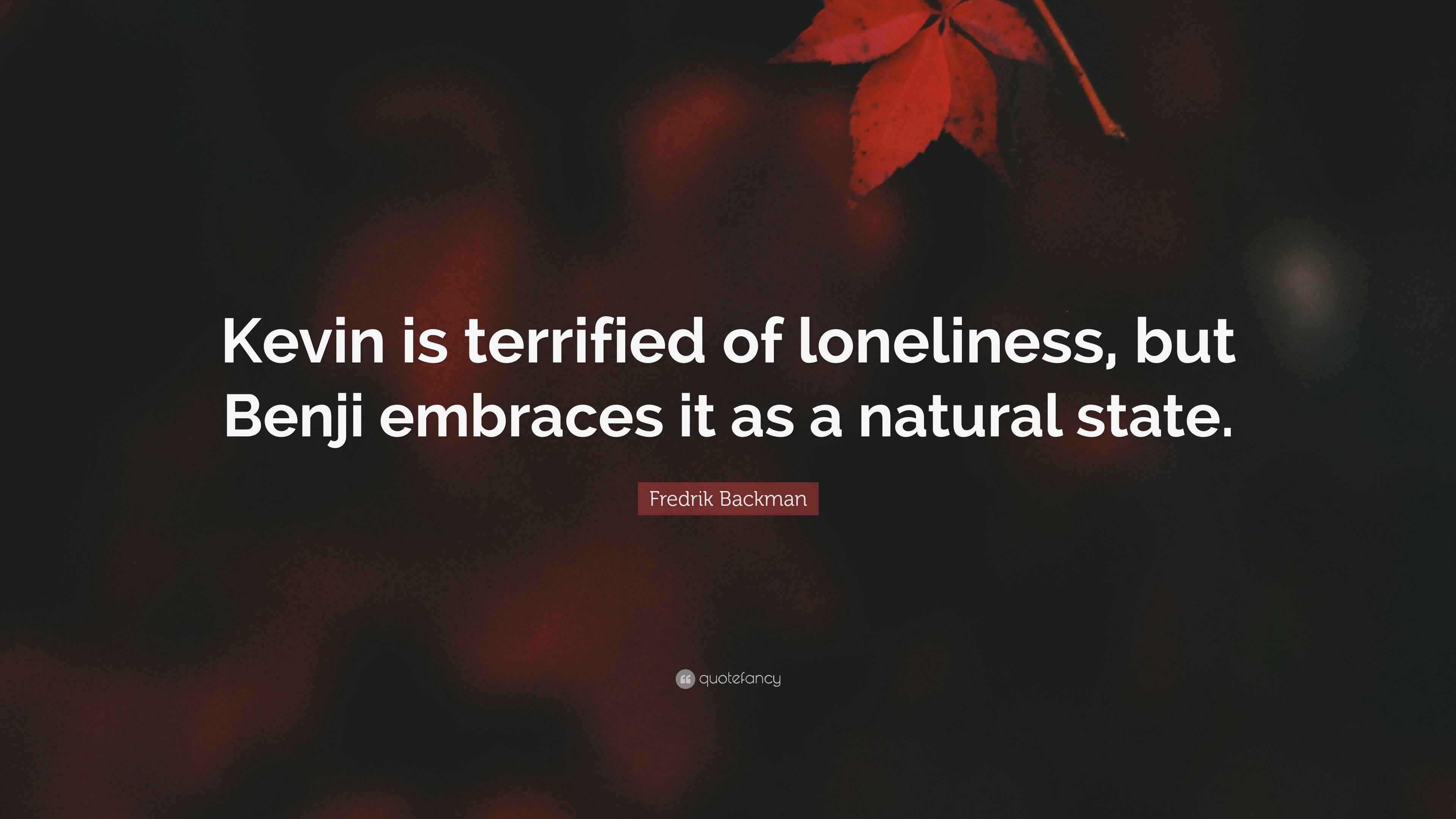 Fredrik Backman Quote: “Kevin is terrified of loneliness, but Benji ...