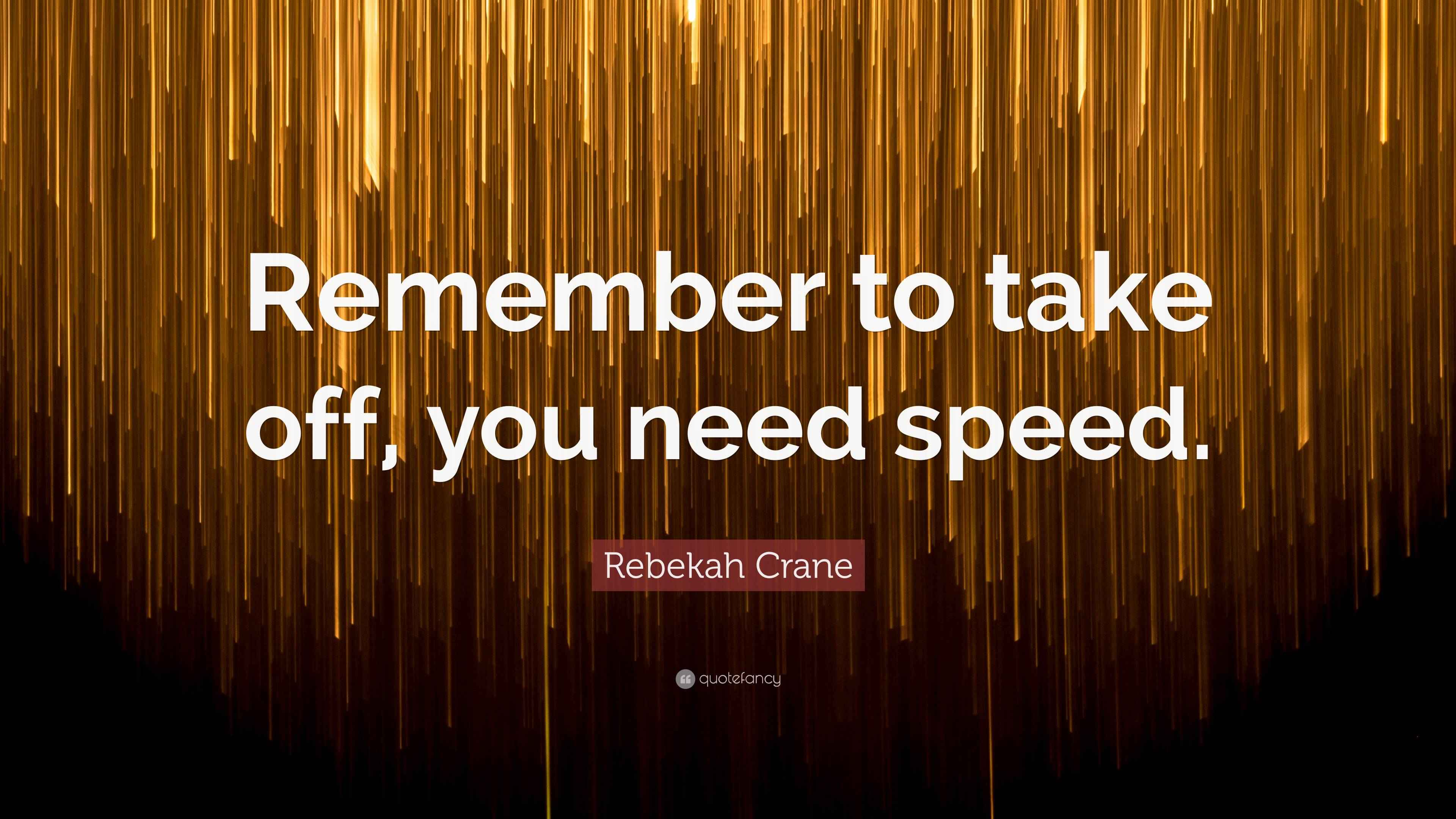 Rebekah Crane Quote: “Remember to take off, you need speed.”